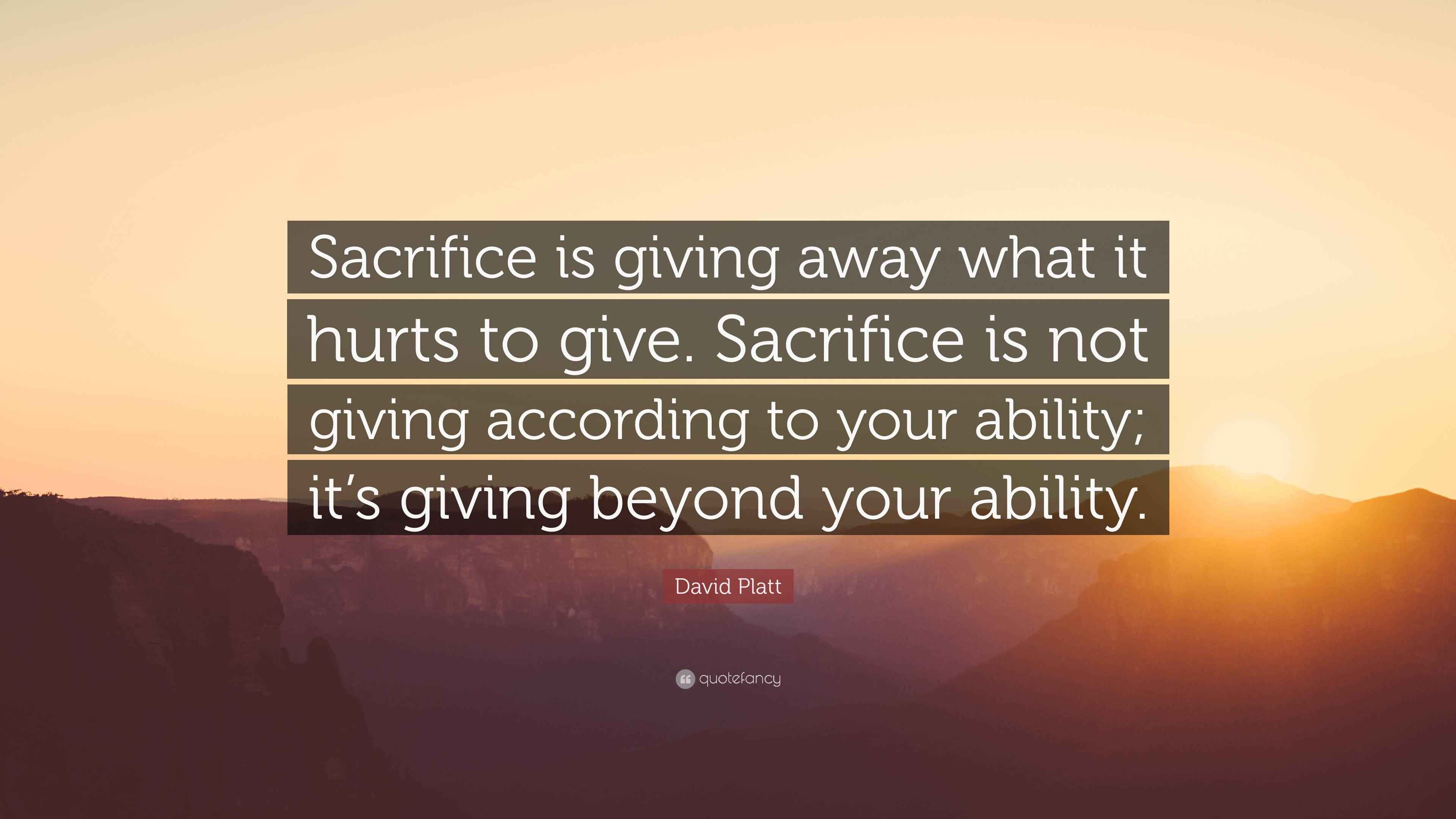 David Platt Quote: “Sacrifice is giving away what it hurts to give ...