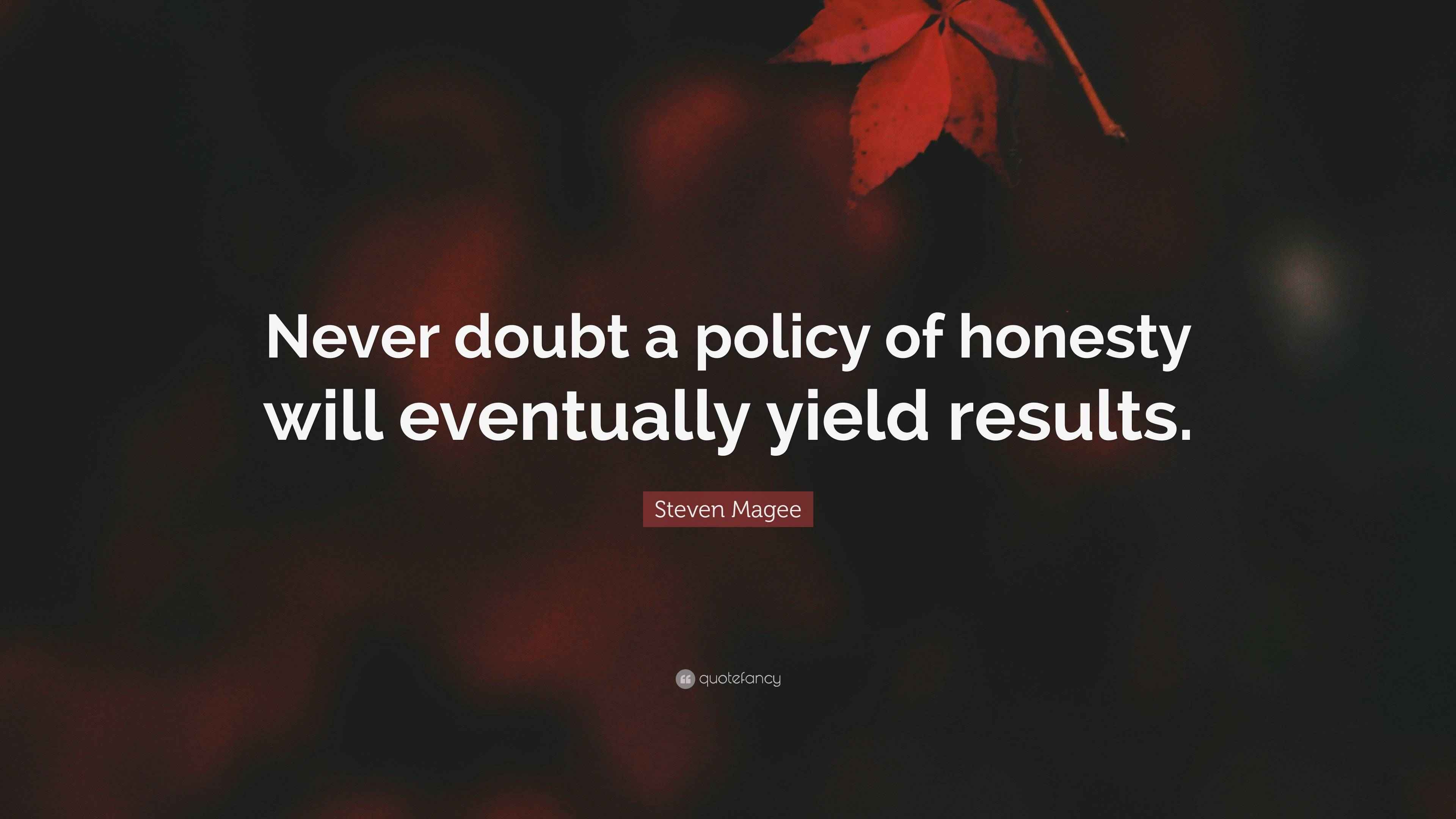 Steven Magee Quote: “Never doubt a policy of honesty will eventually ...