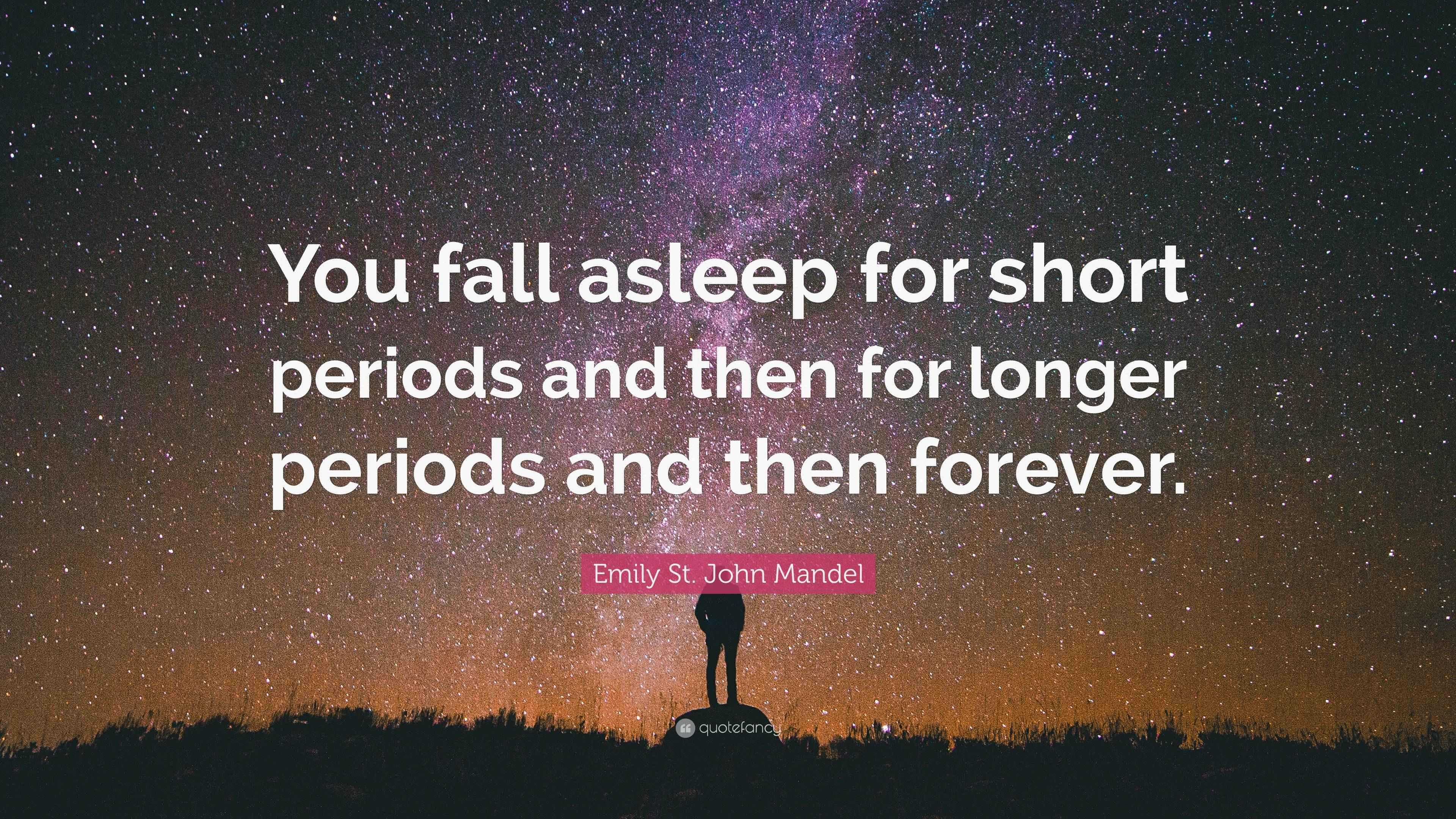 Emily St. John Mandel Quote: “You fall asleep for short periods and ...