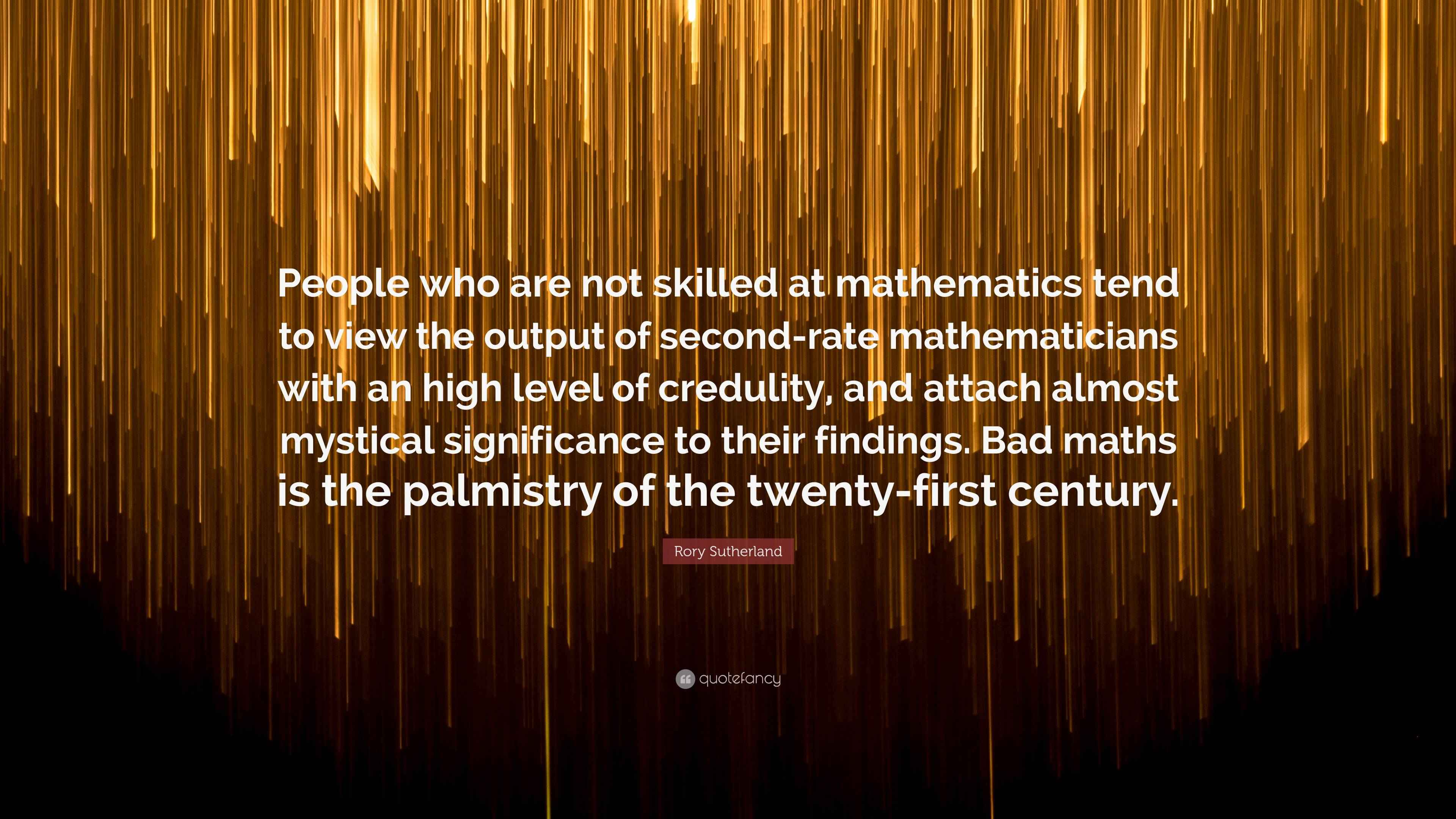 Rory Sutherland Quote: “People who are not skilled at mathematics tend ...