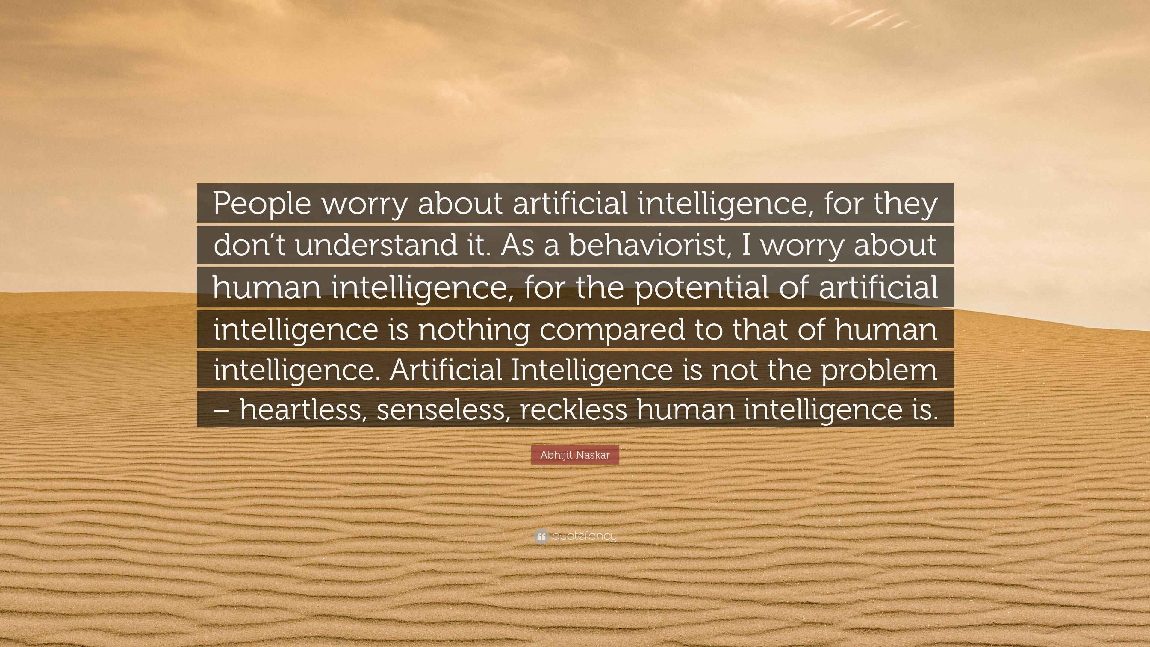 Abhijit Naskar Quote: “People worry about artificial intelligence, for ...