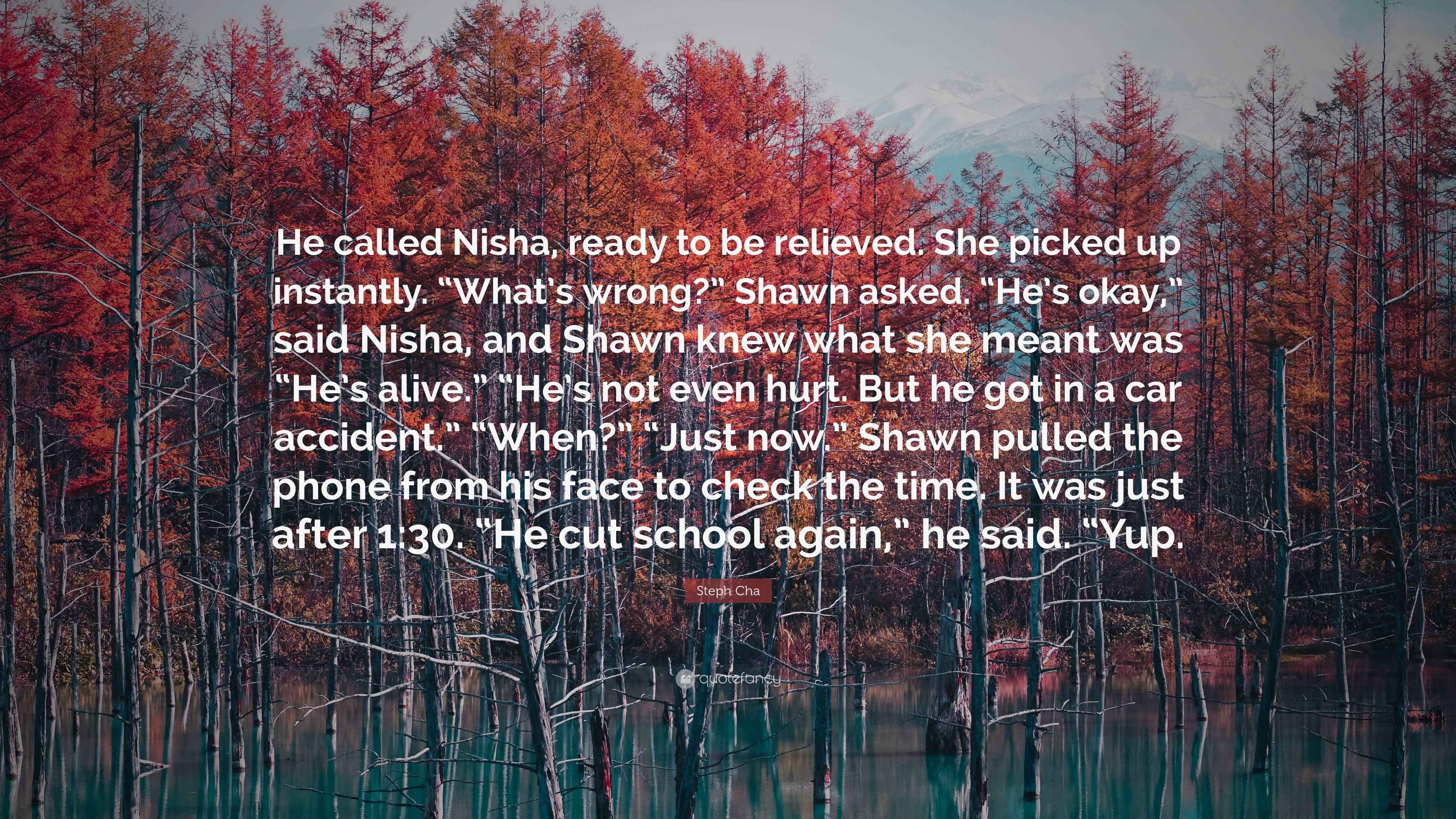 Steph Cha Quote: “He called Nisha, ready to be relieved. She picked up ...