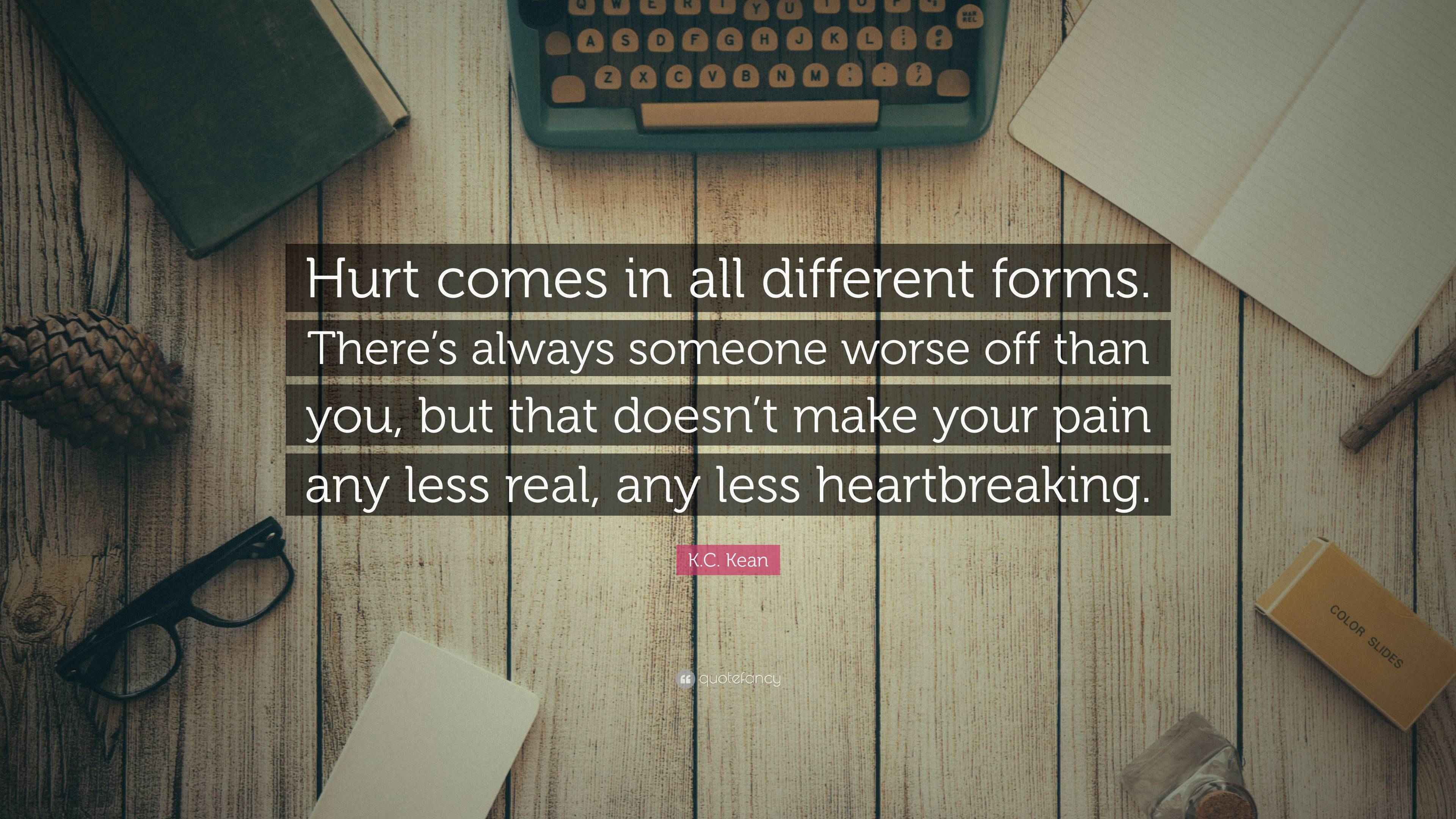 K.C. Kean Quote: “Hurt comes in all different forms. There’s always ...