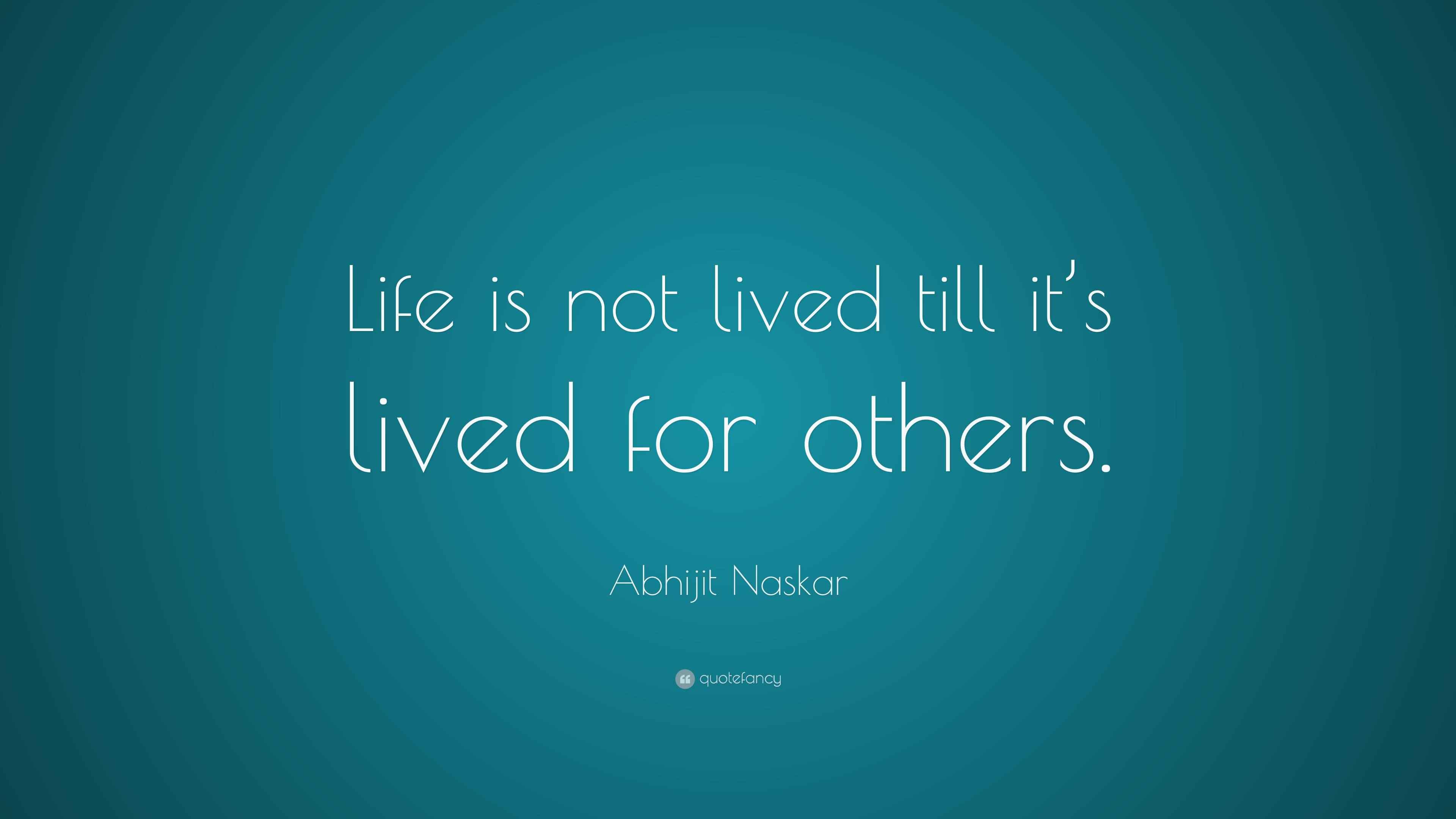 Abhijit Naskar Quote: “Life is not lived till it’s lived for others.”