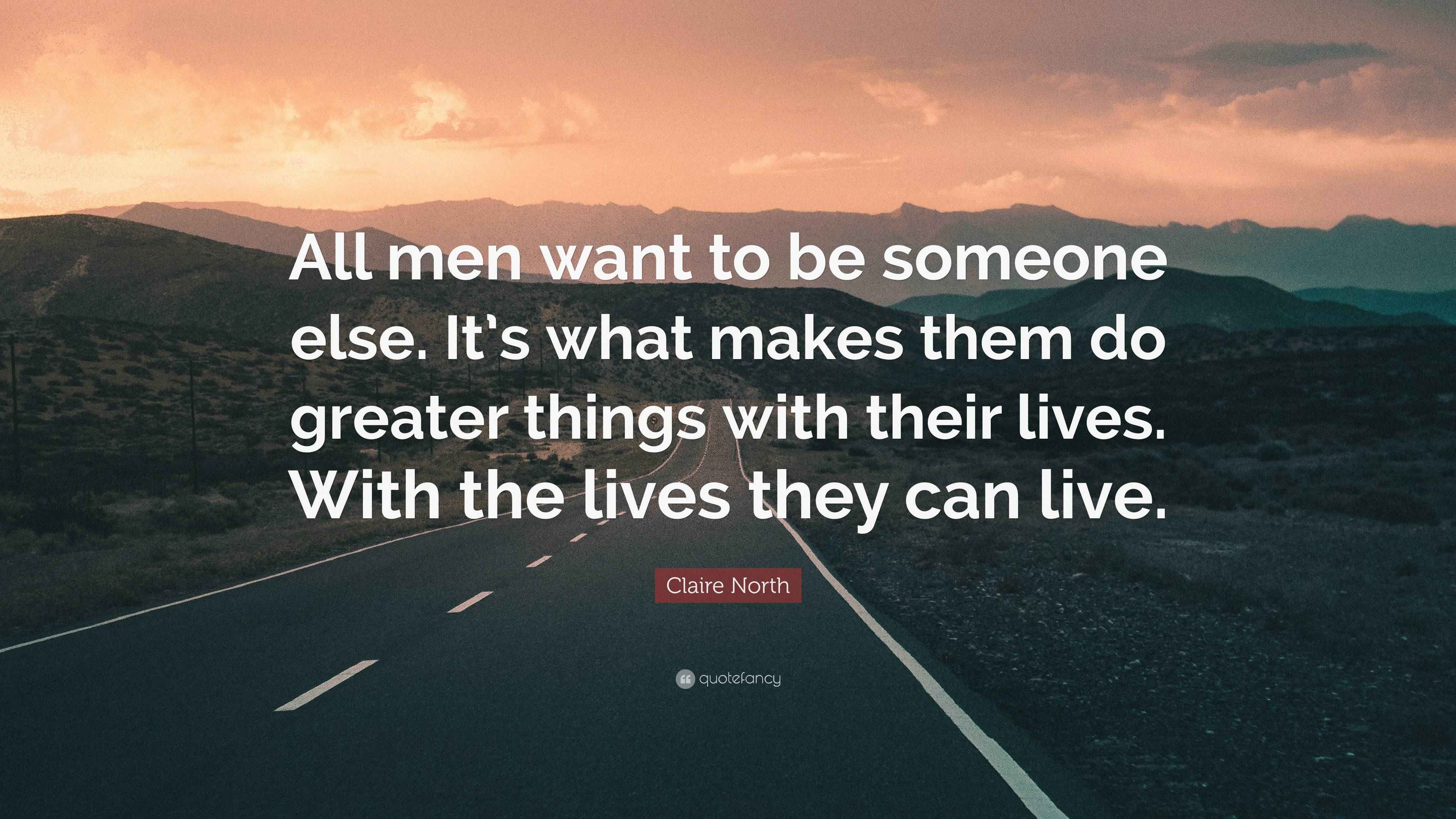 Claire North Quote: “All men want to be someone else. It’s what makes ...