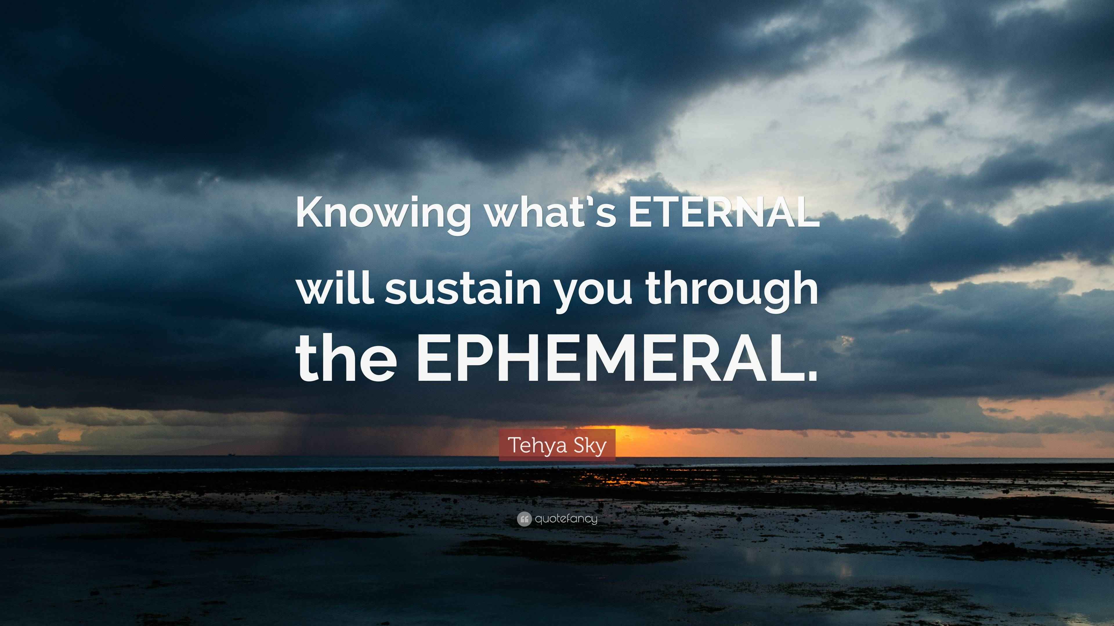 Tehya Sky Quote: “Knowing what’s ETERNAL will sustain you through the ...