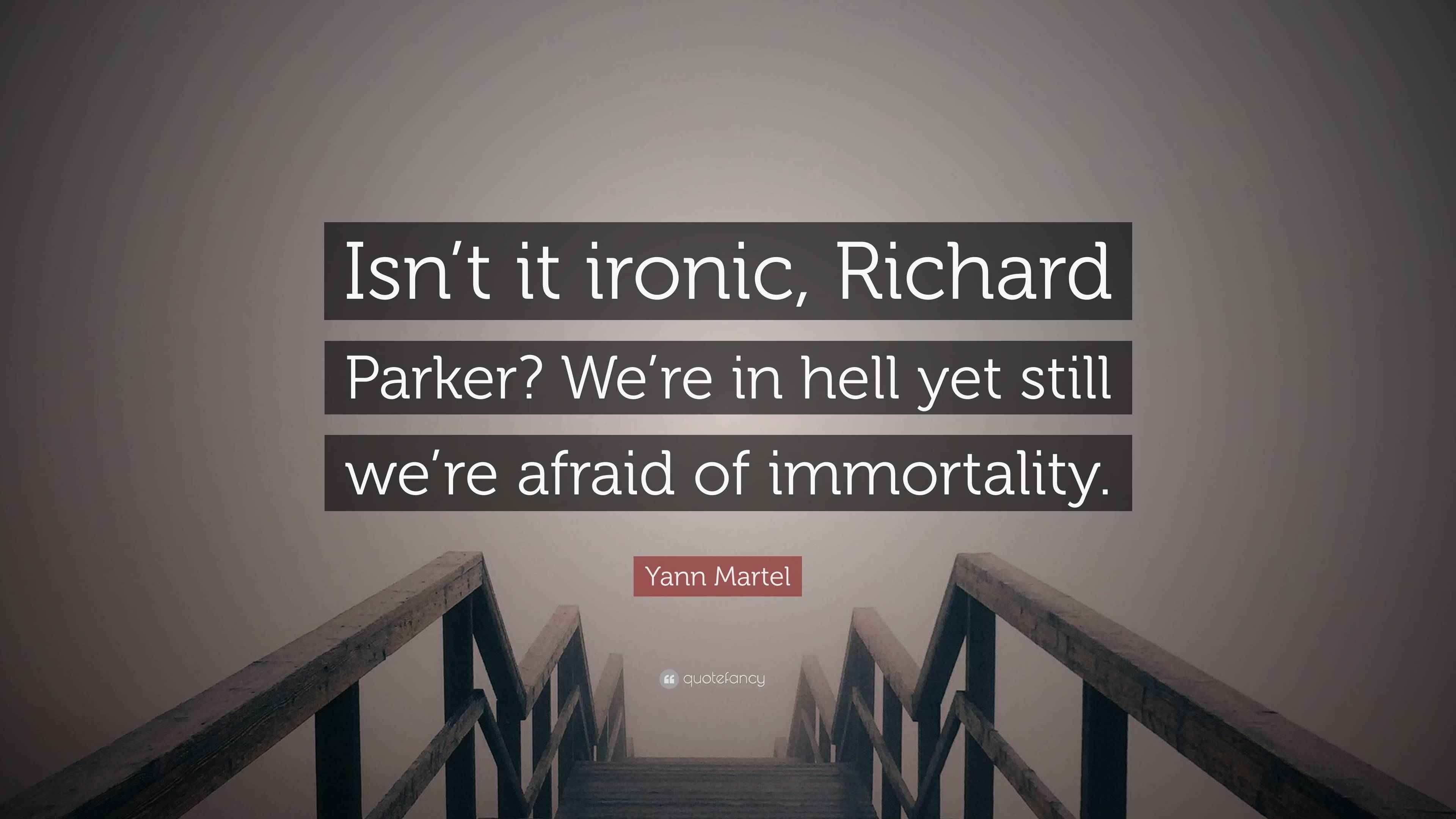 Yann Martel Quote: “Isn’t it ironic, Richard Parker? We’re in hell yet ...