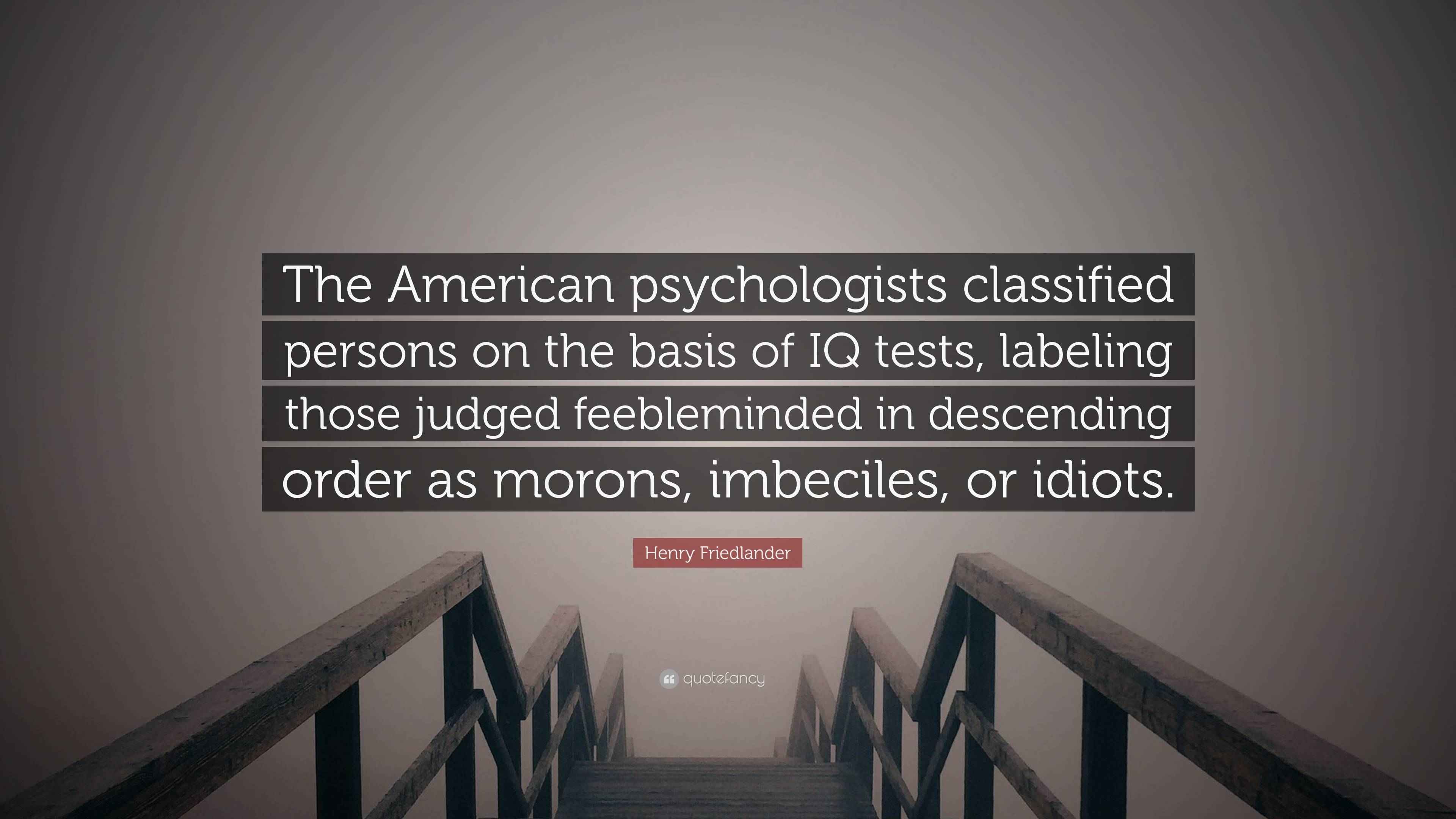 Henry Friedlander Quote: “The American psychologists classified persons ...