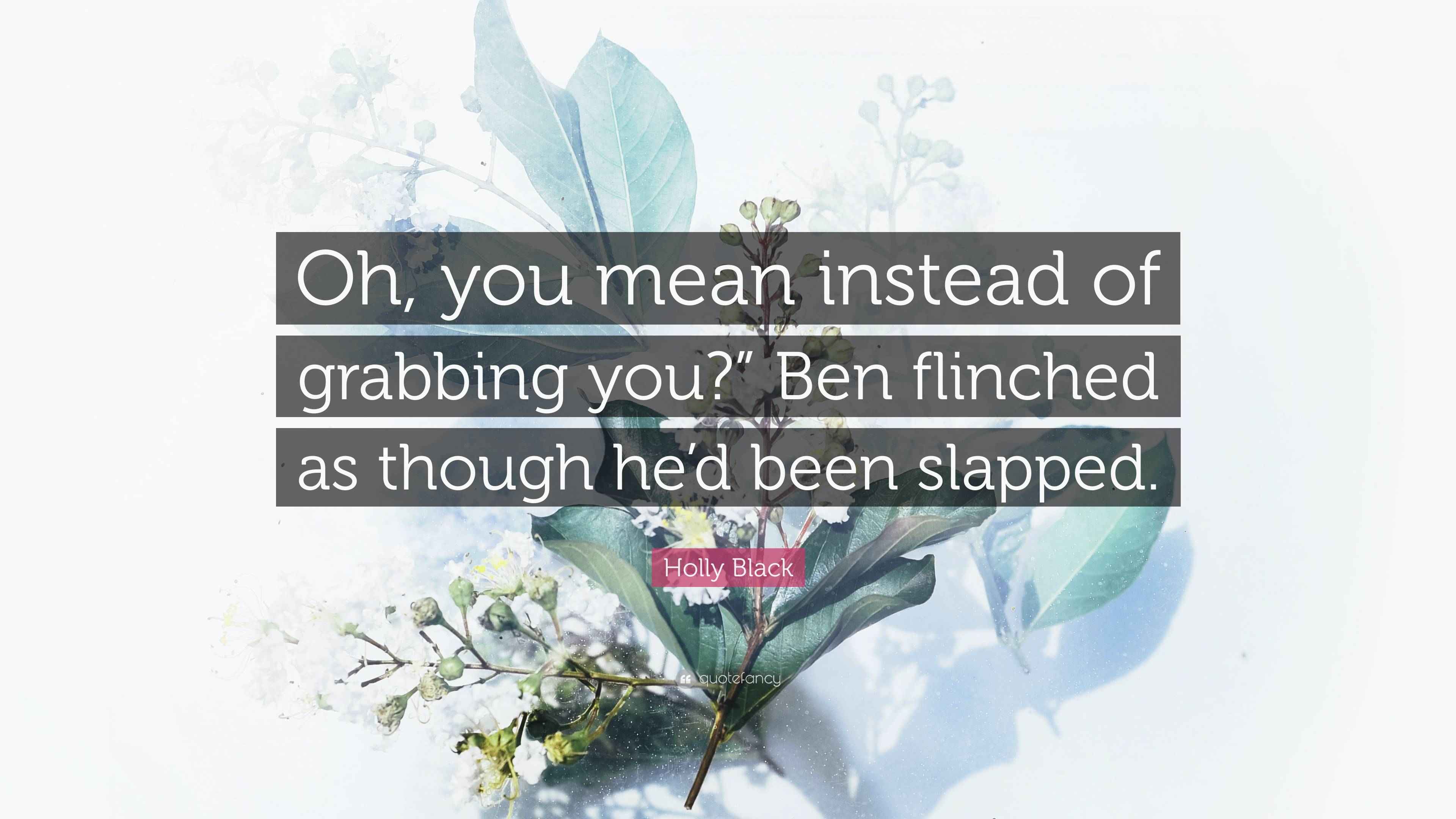 Holly Black Quote: “Oh, you mean instead of grabbing you?” Ben flinched ...