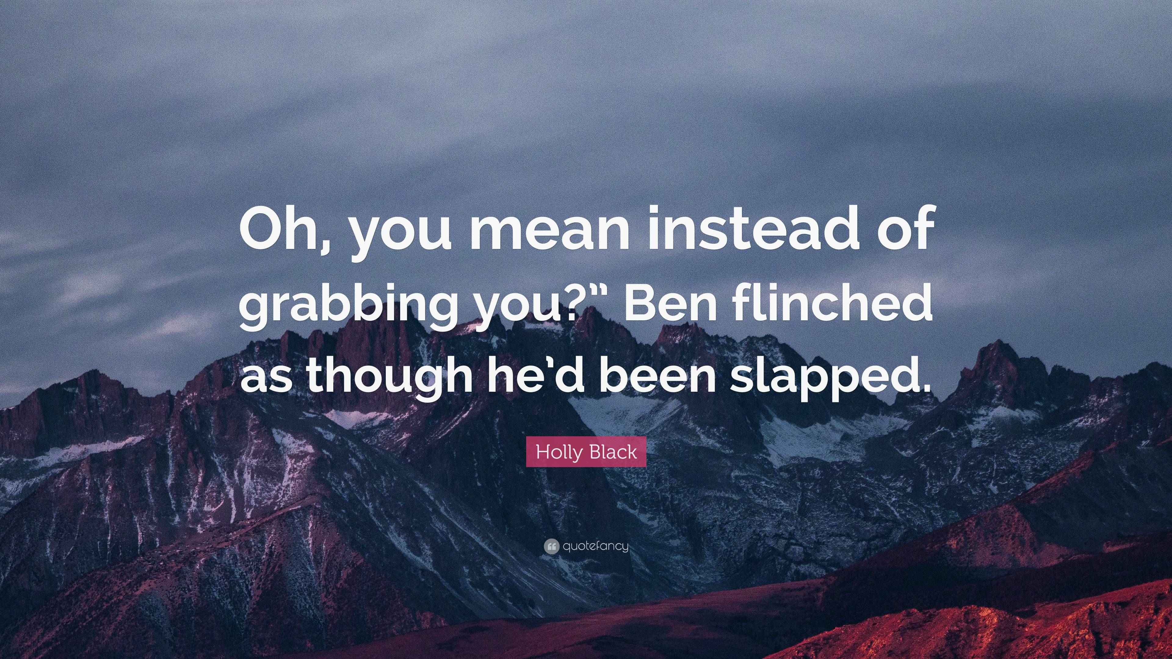 Holly Black Quote: “Oh, you mean instead of grabbing you?” Ben flinched ...