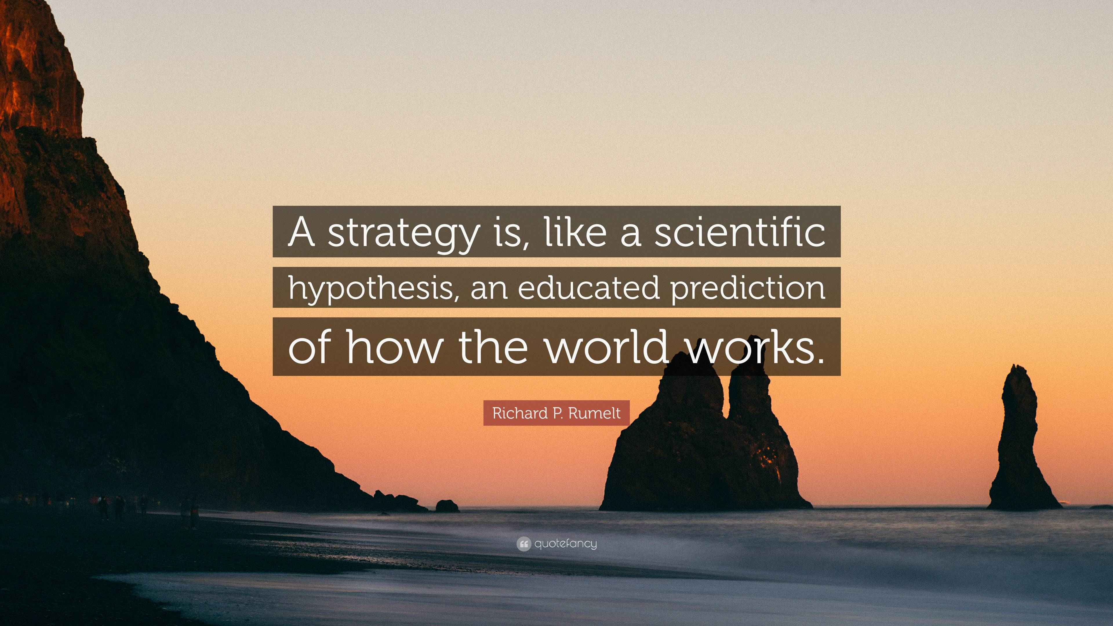 Richard P. Rumelt Quote: “A strategy is, like a scientific hypothesis ...