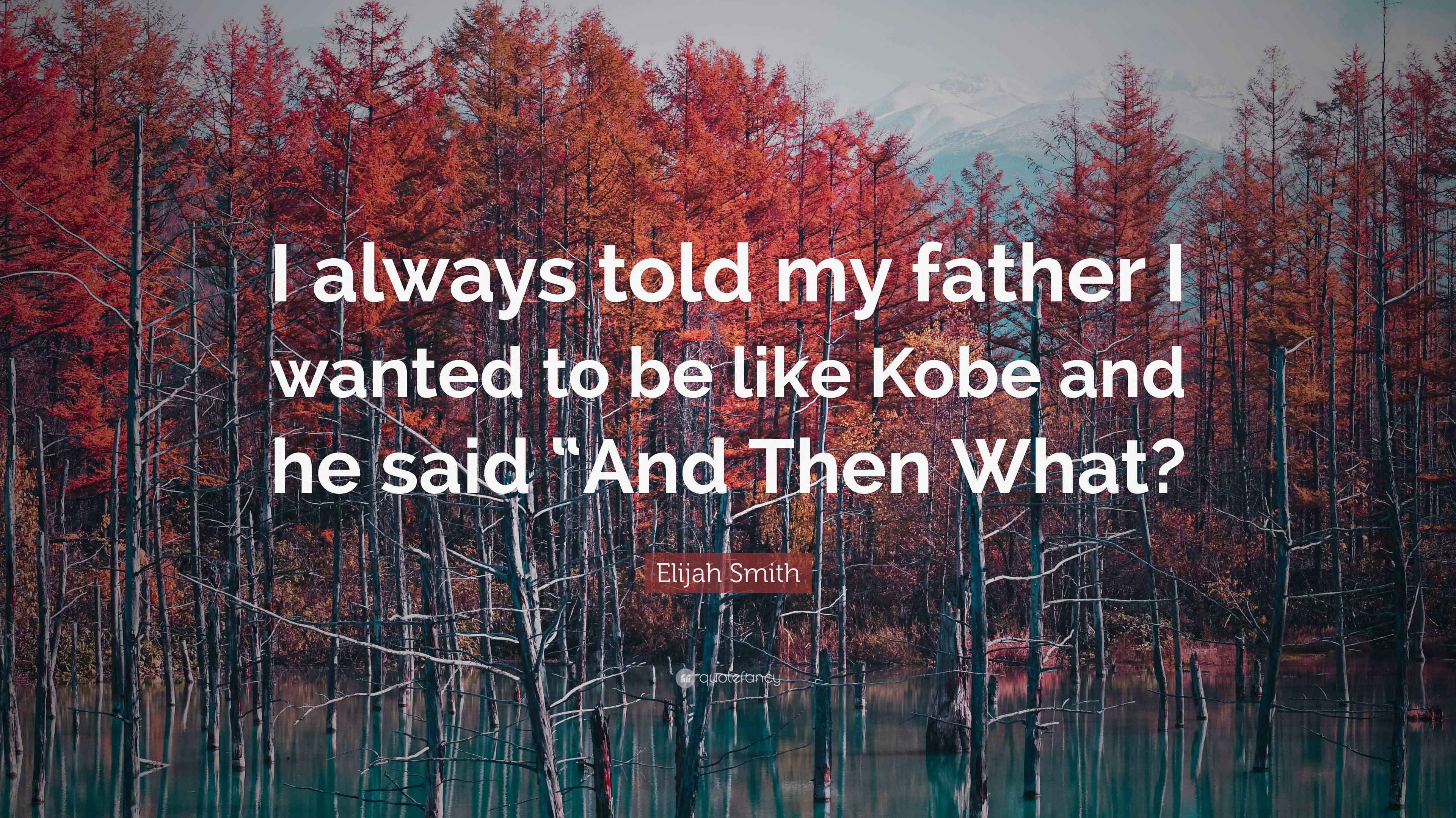 Elijah Smith Quote: “I always told my father I wanted to be like Kobe ...