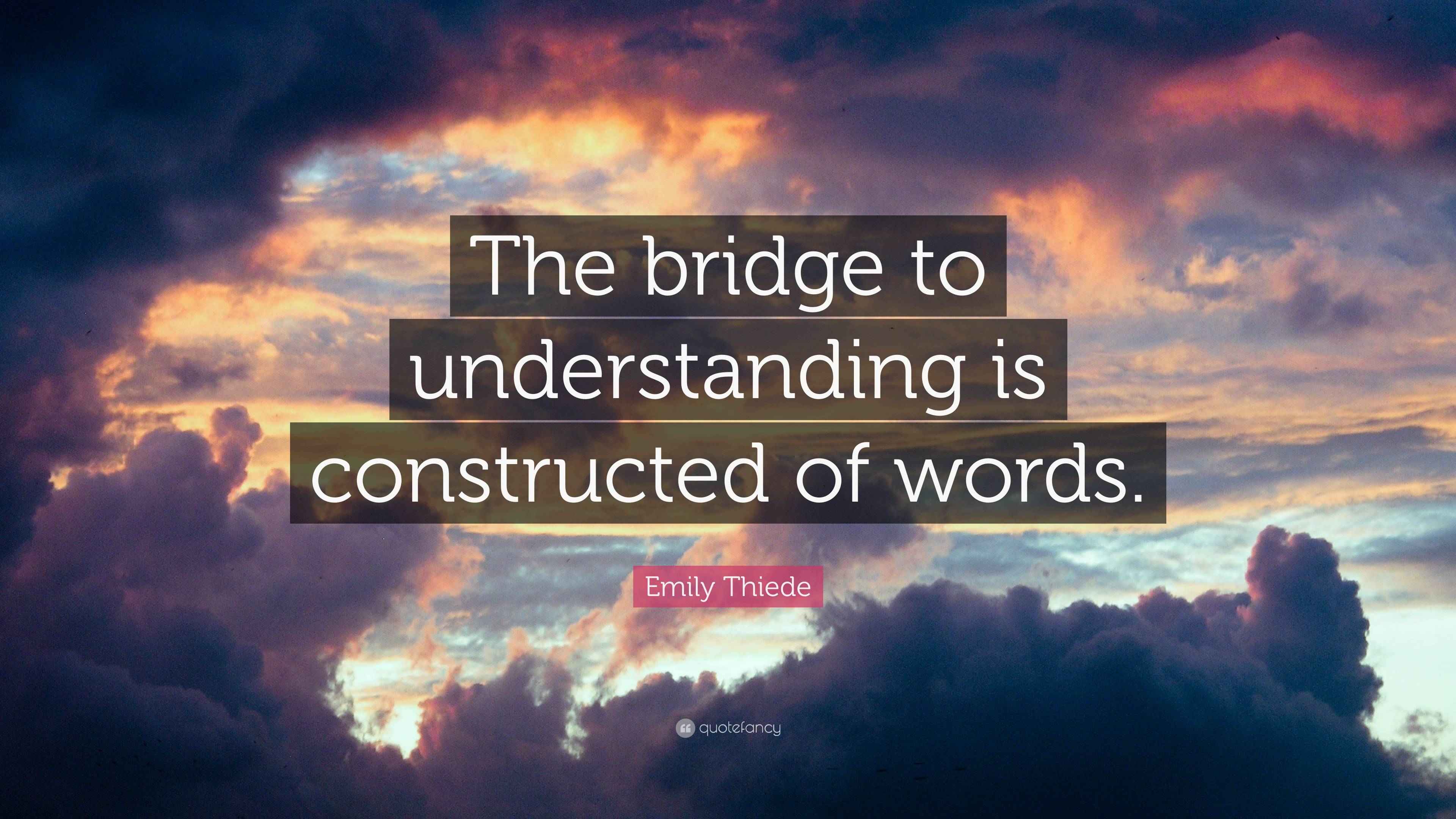 Emily Thiede Quote: “The bridge to understanding is constructed of words.”