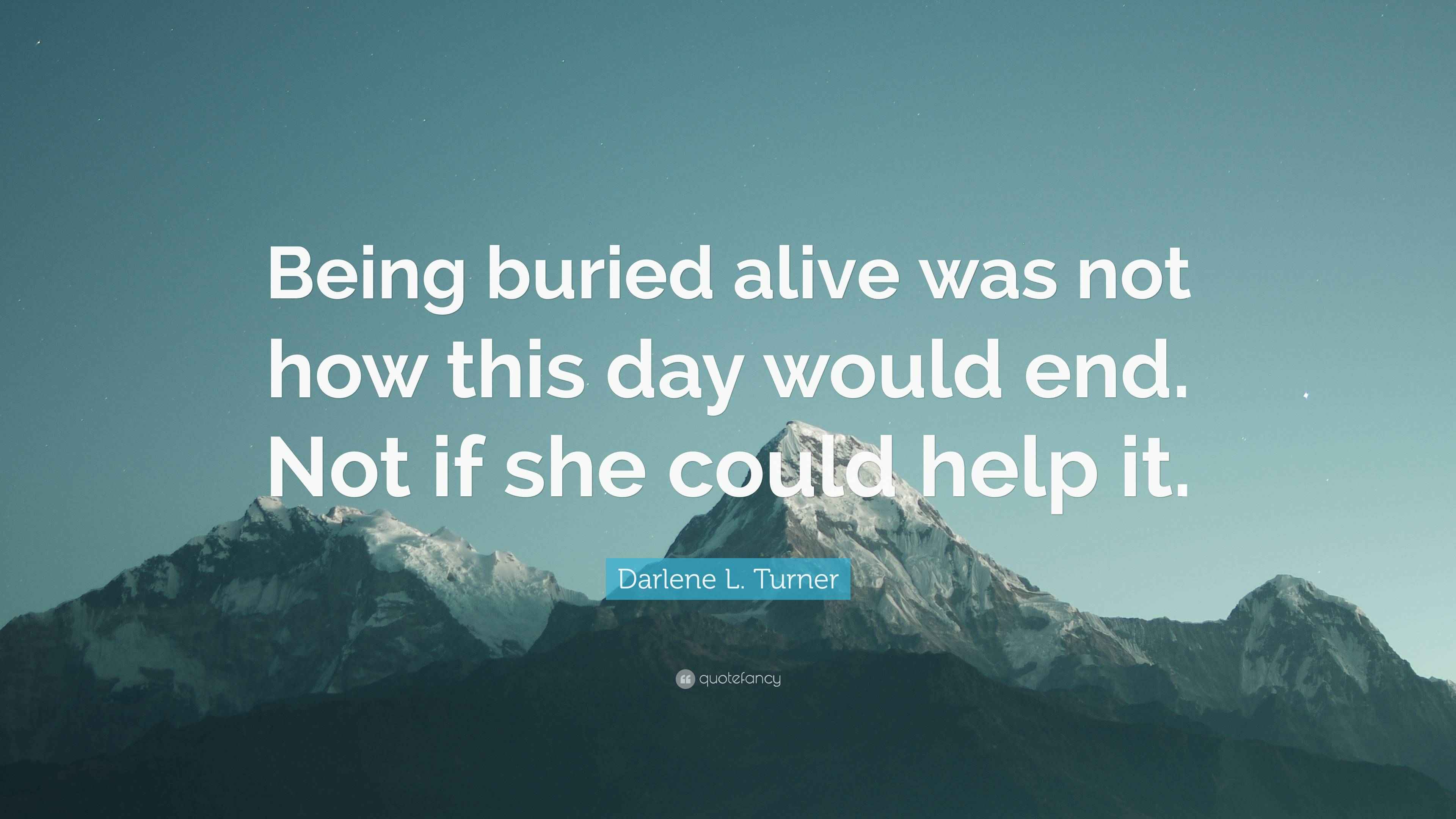 Darlene L. Turner Quote: “Being buried alive was not how this day would ...
