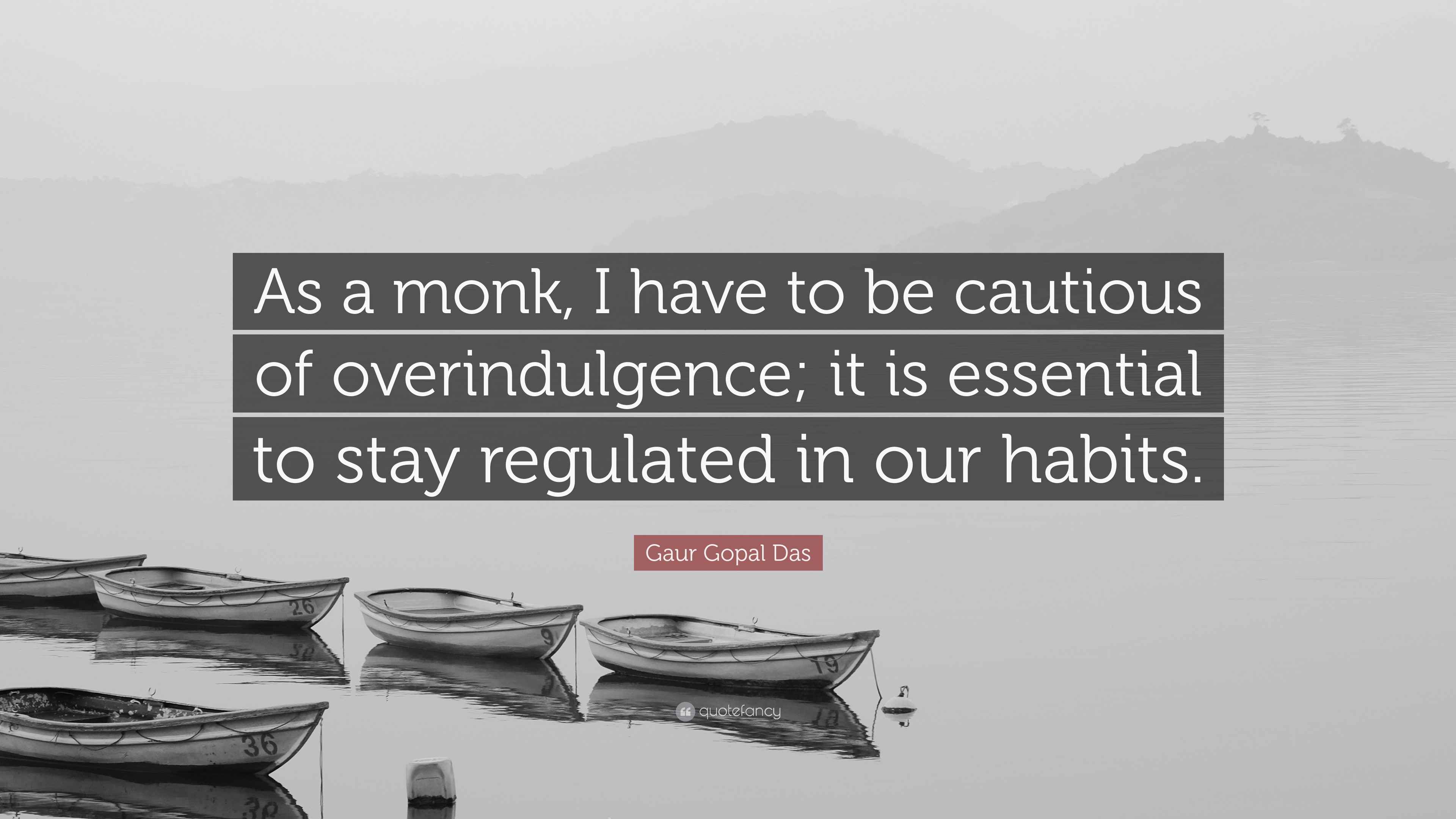 Gaur Gopal Das Quote: “As a monk, I have to be cautious of ...