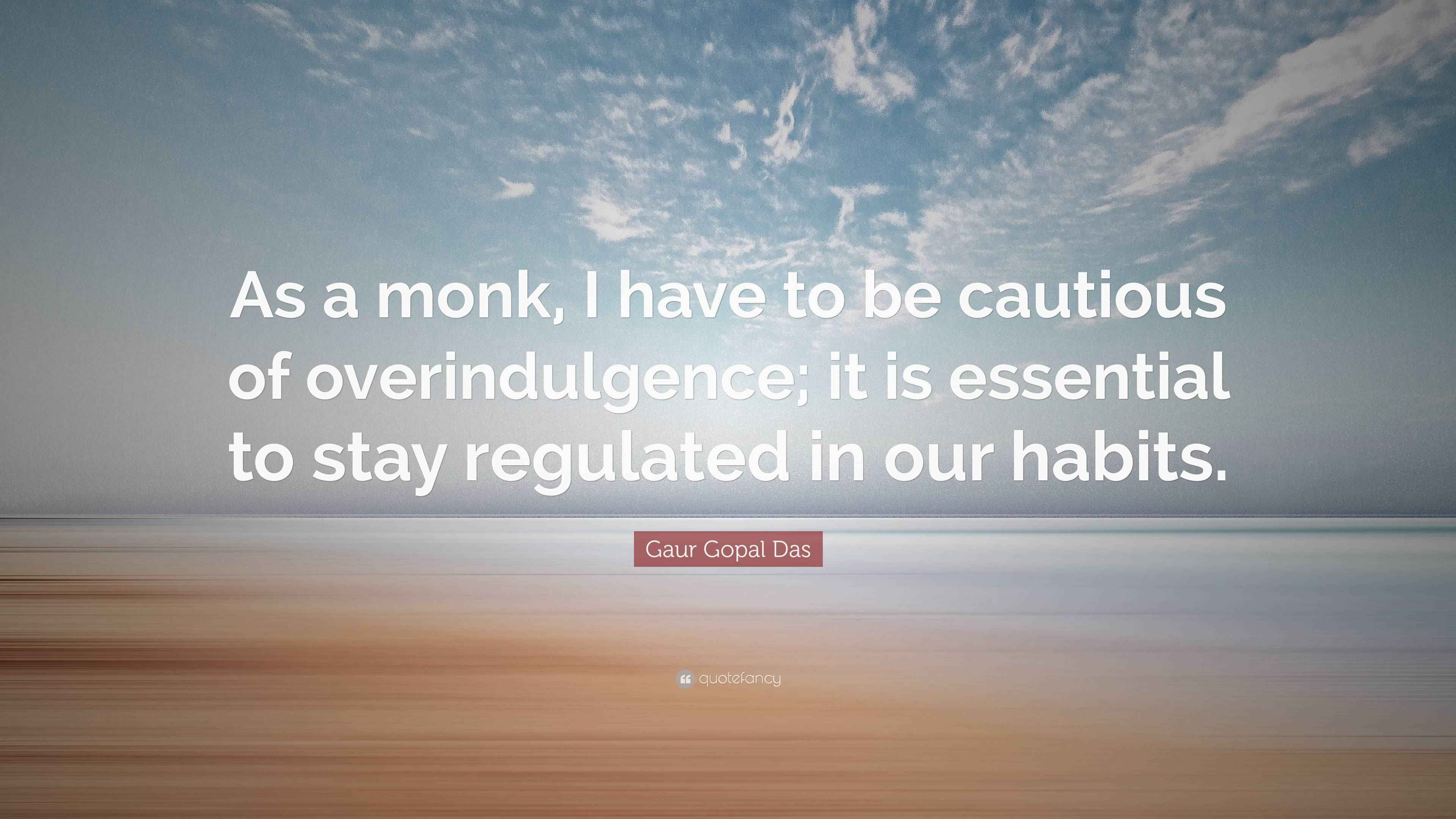 Gaur Gopal Das Quote: “As a monk, I have to be cautious of ...
