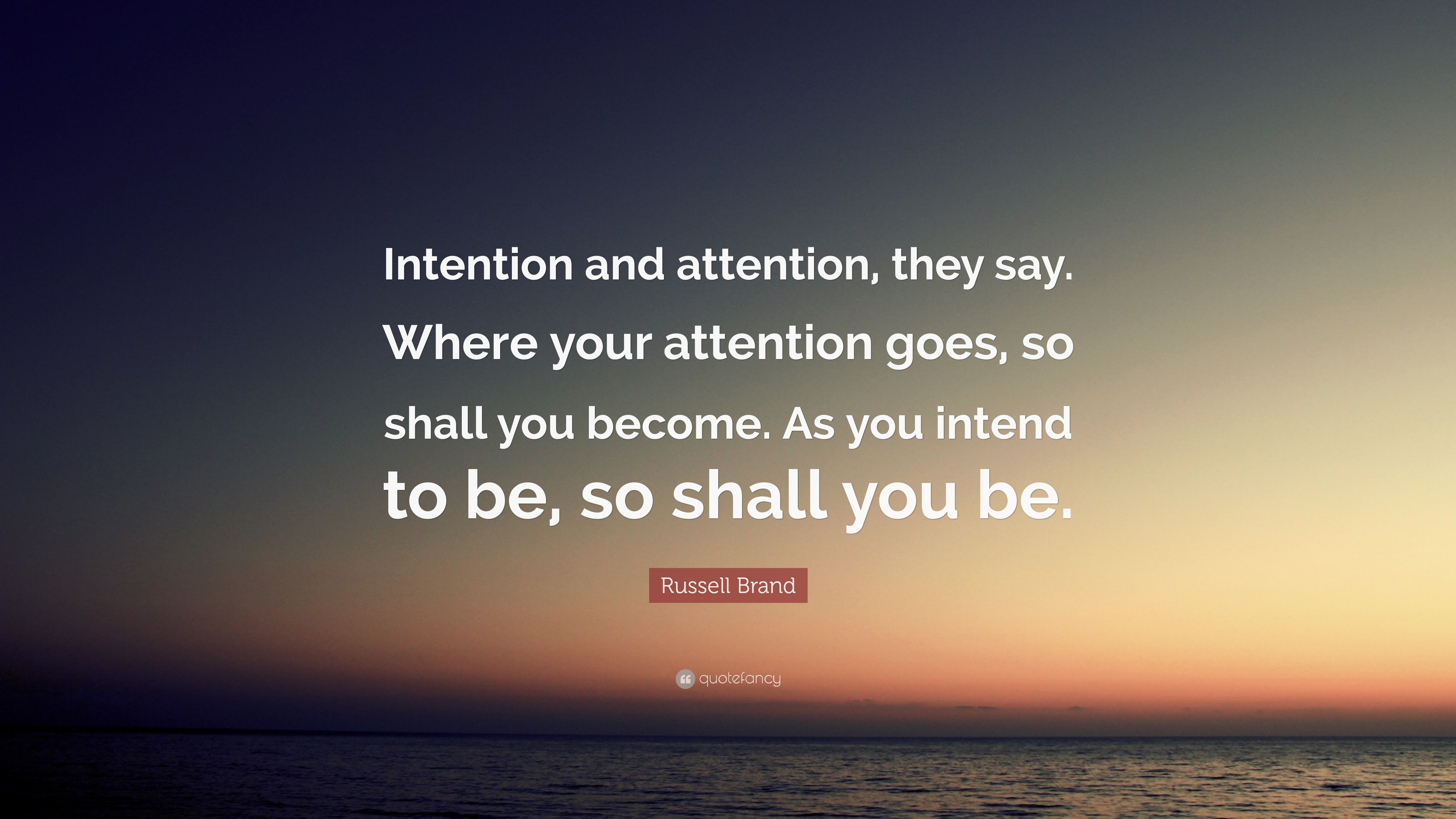 Russell Brand Quote: “Intention and attention, they say. Where your ...
