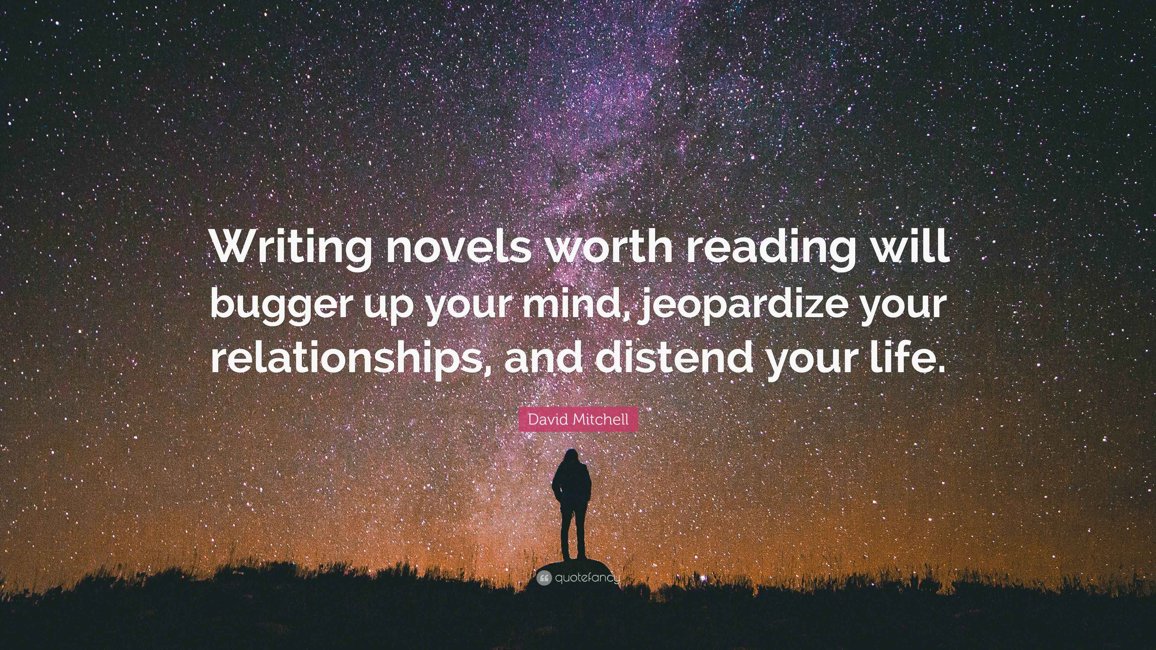 David Mitchell Quote: “Writing novels worth reading will bugger up your ...