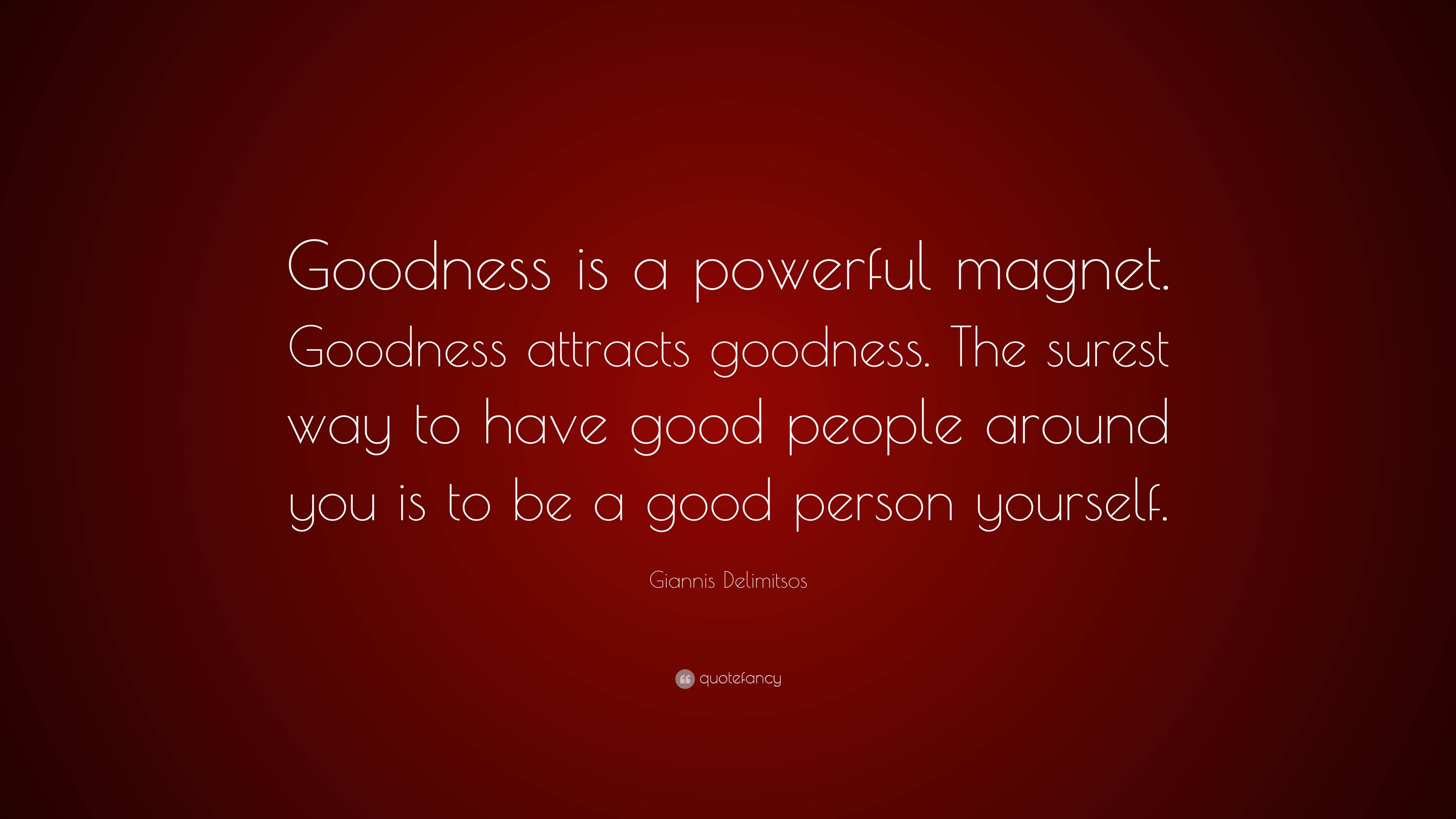 Giannis Delimitsos Quote: “Goodness is a powerful magnet. Goodness ...