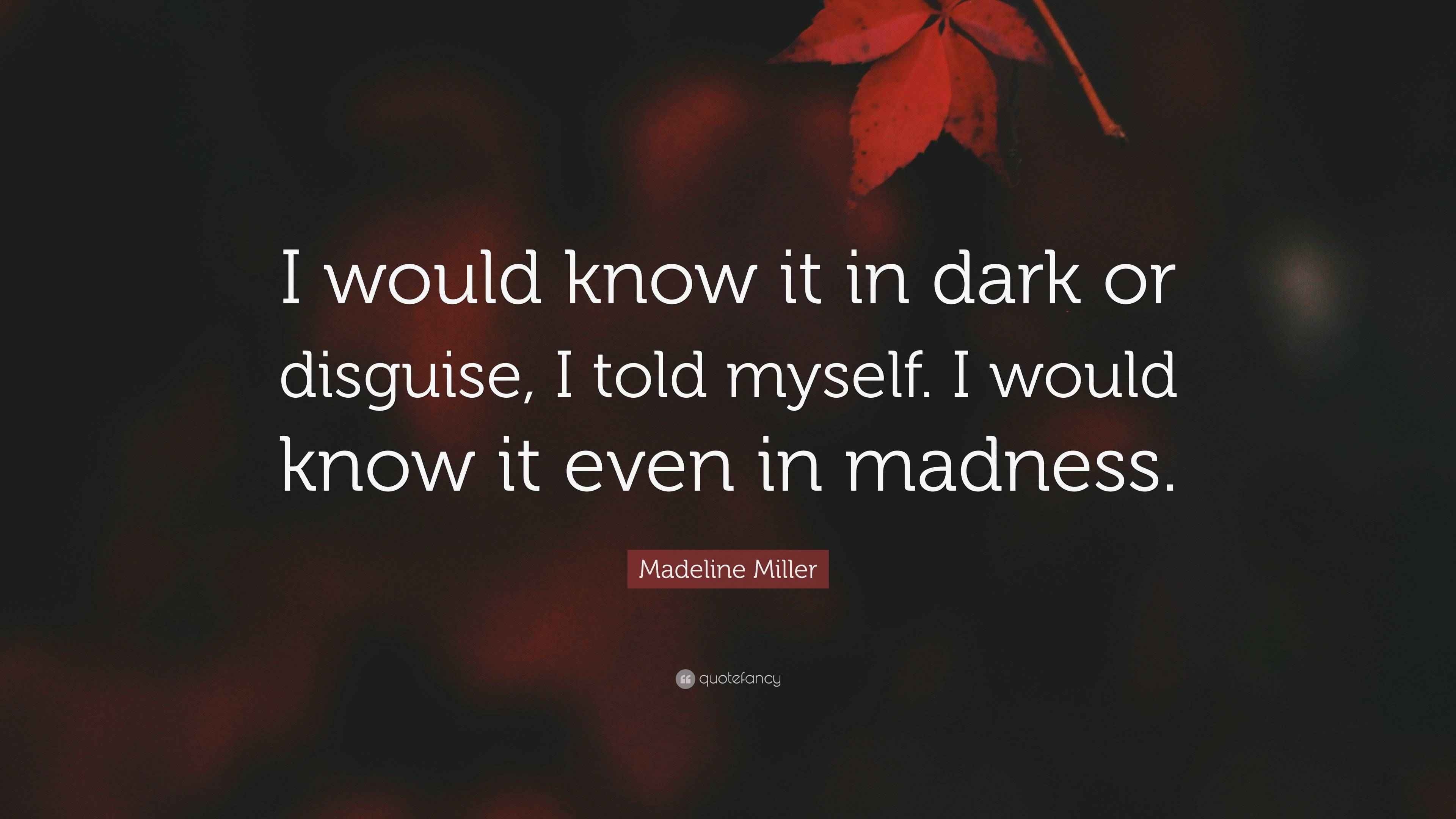 Madeline Miller Quote: “I would know it in dark or disguise, I told ...