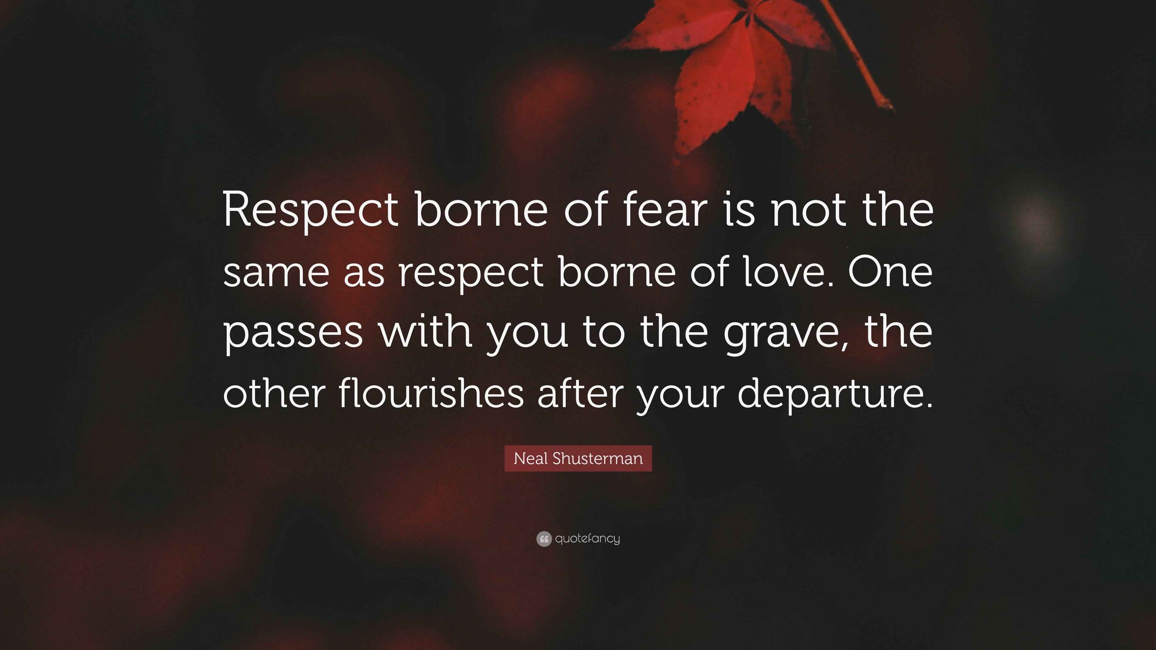 Neal Shusterman Quote: “Respect borne of fear is not the same as ...