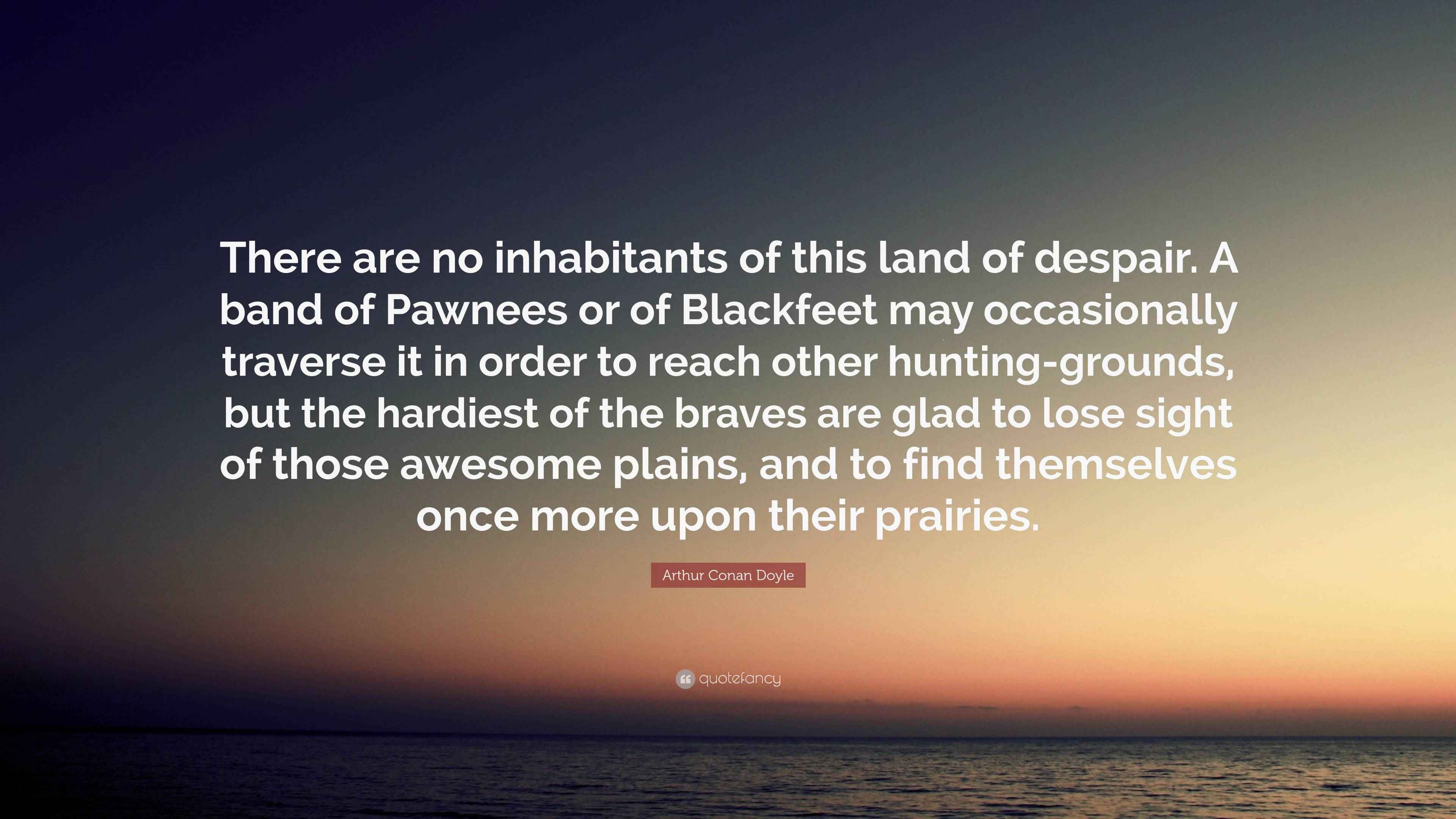 Arthur Conan Doyle Quote: “There are no inhabitants of this land of ...