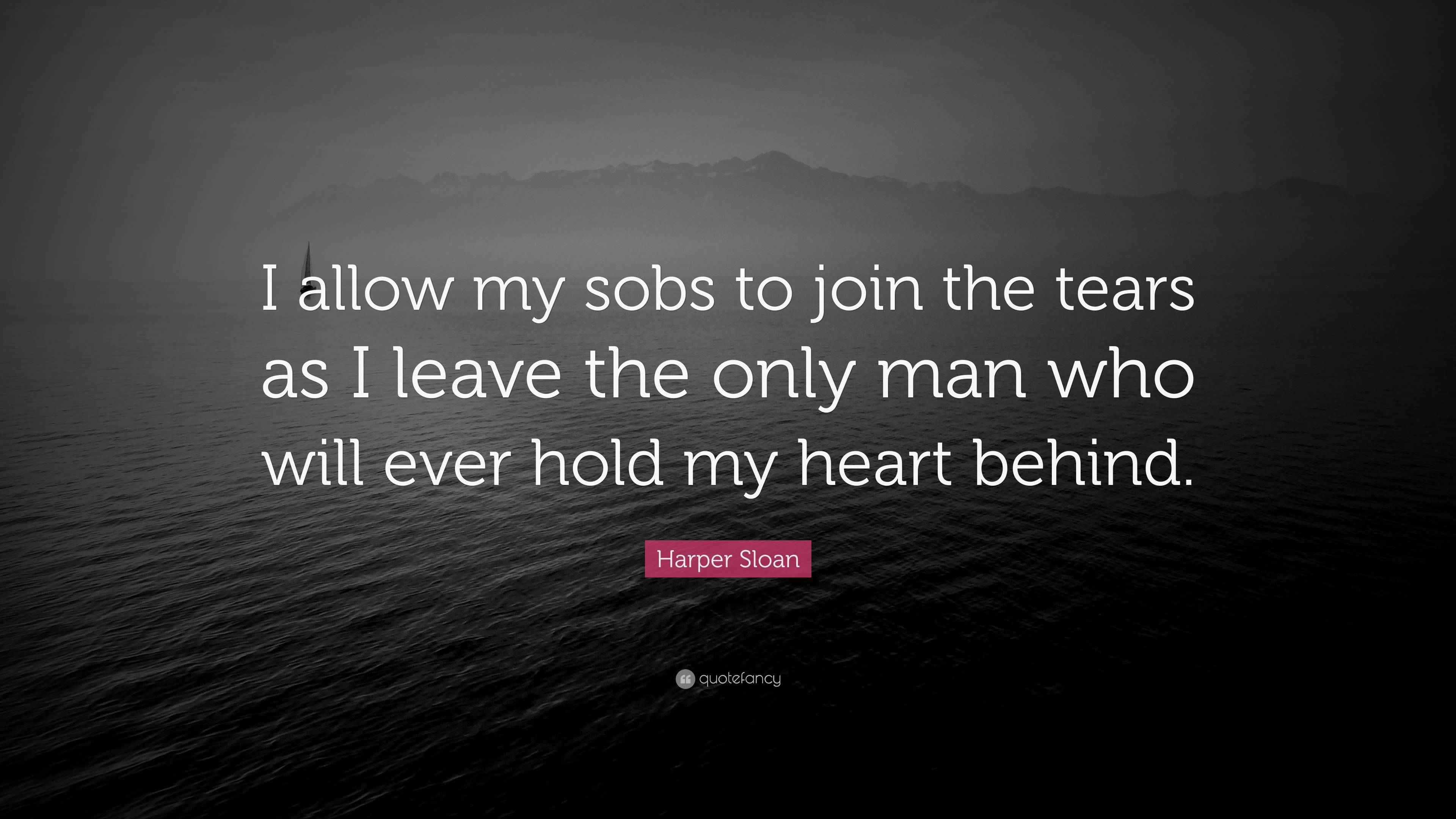 Harper Sloan Quote: “I allow my sobs to join the tears as I leave the ...
