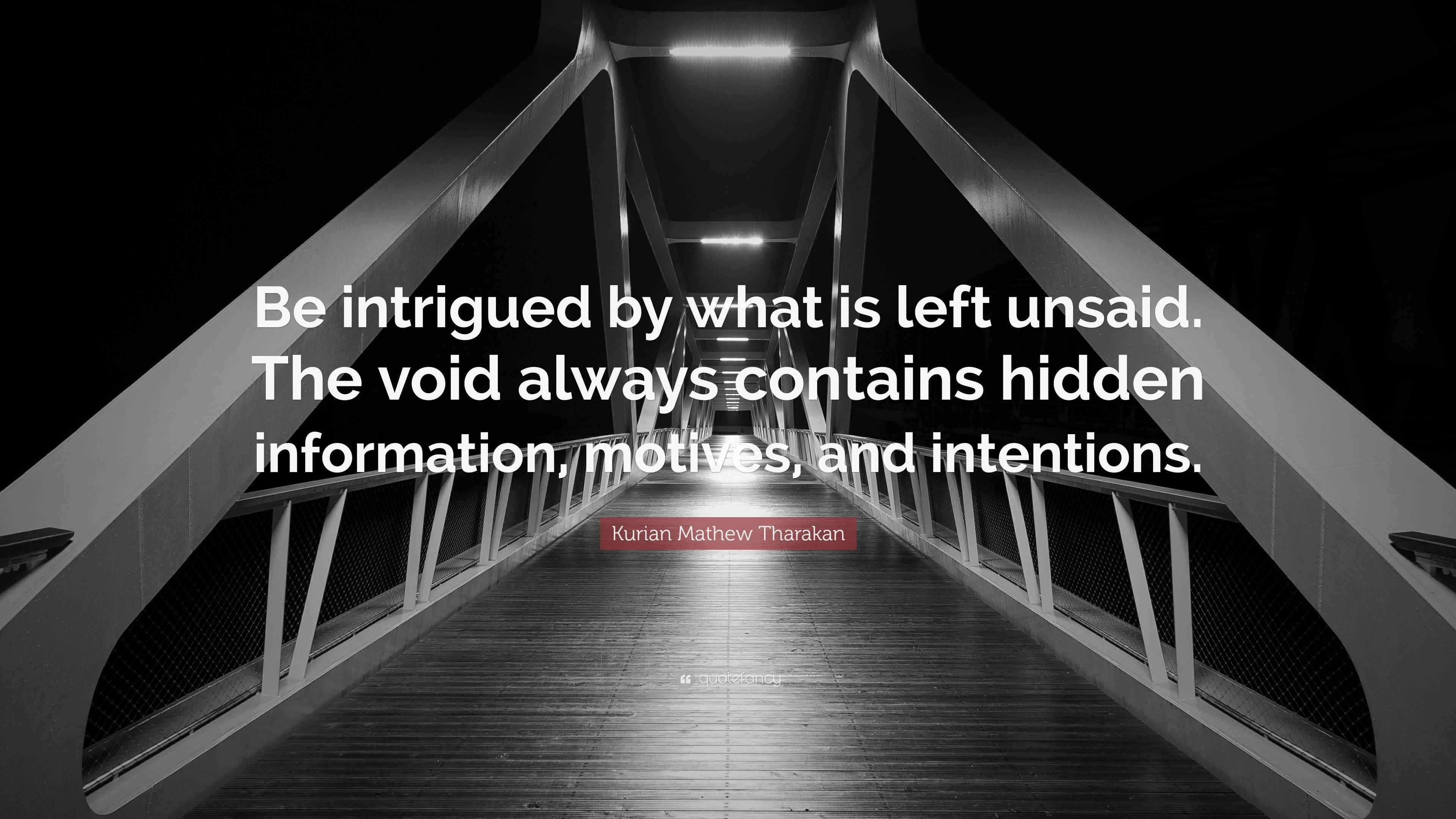 Kurian Mathew Tharakan Quote: “Be intrigued by what is left unsaid. The ...