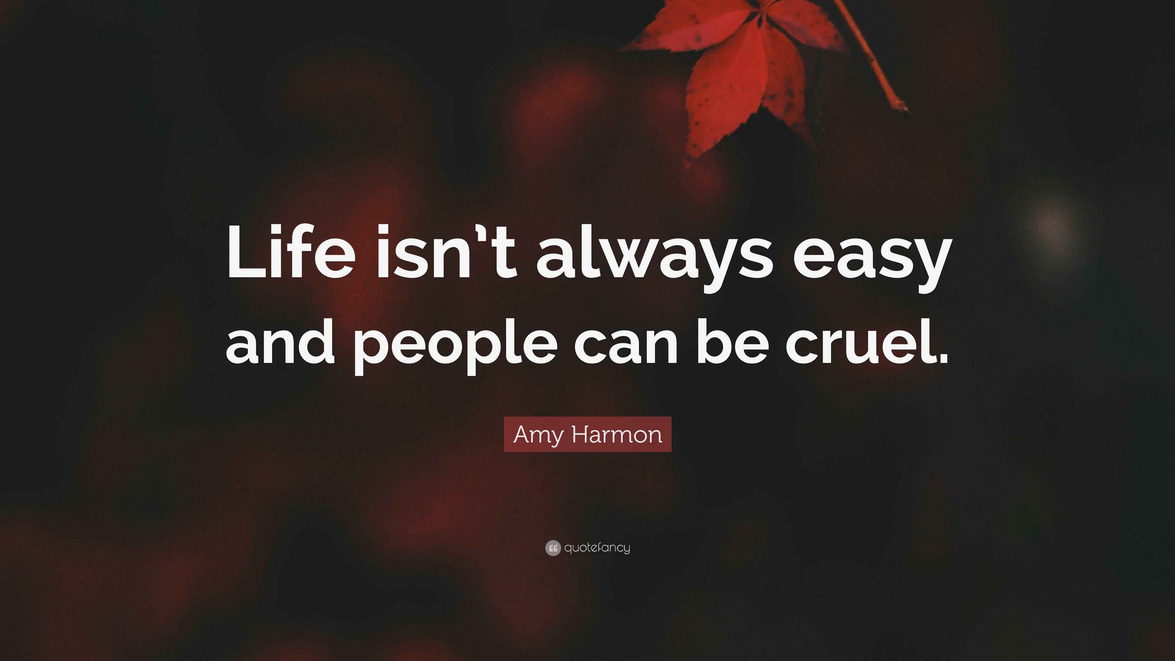 Amy Harmon Quote: “Life isn’t always easy and people can be cruel.”