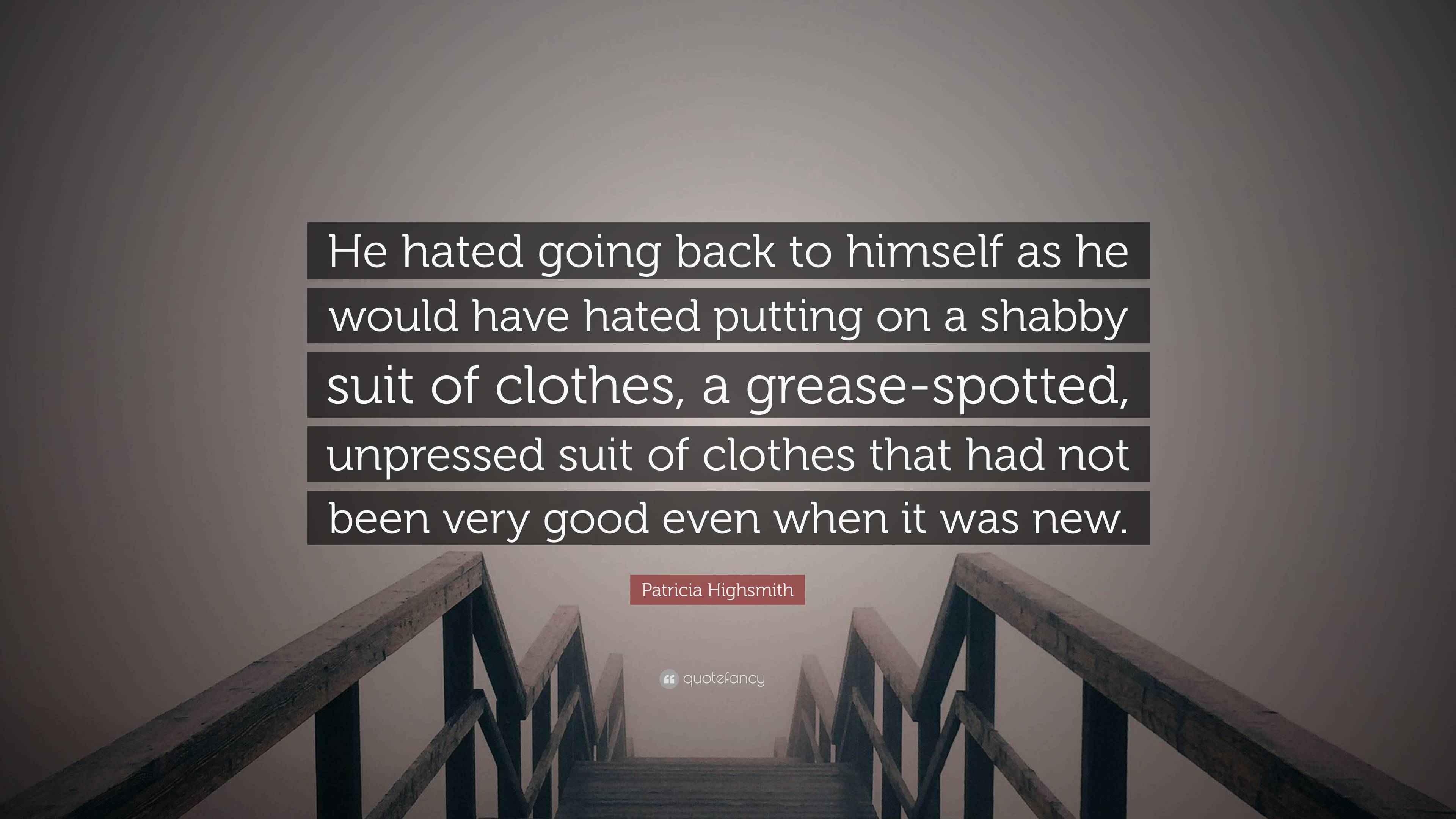 Patricia Highsmith Quote: “He hated going back to himself as he would ...