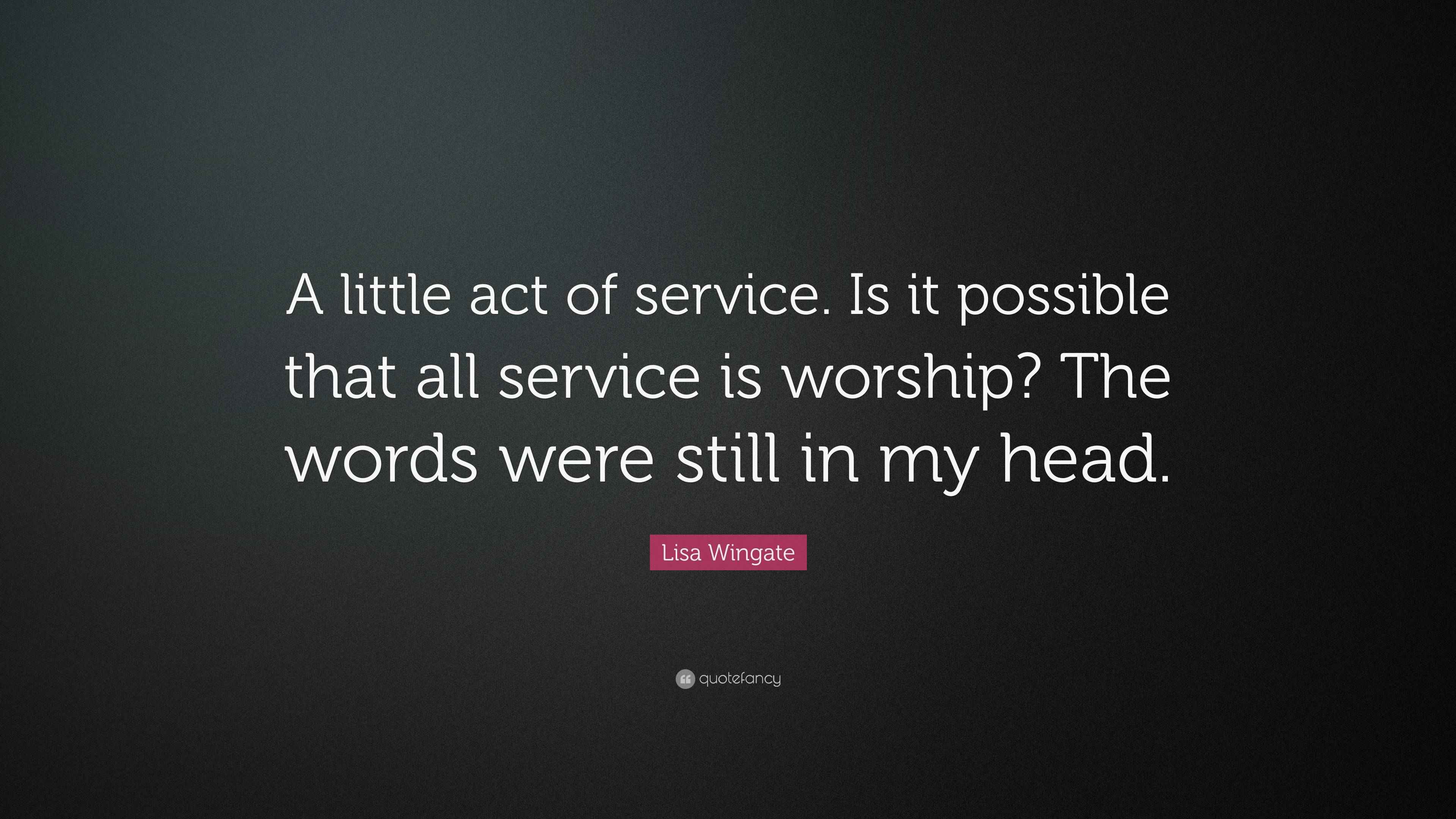 Lisa Wingate Quote: “A little act of service. Is it possible that all ...