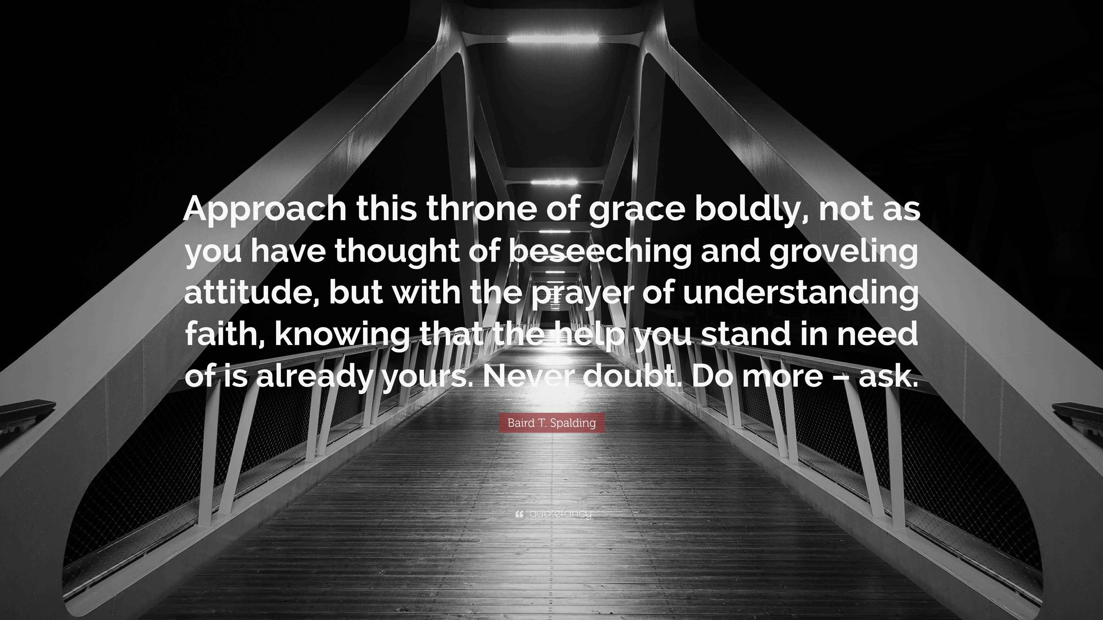 Baird T. Spalding Quote: “Approach this throne of grace boldly, not as ...