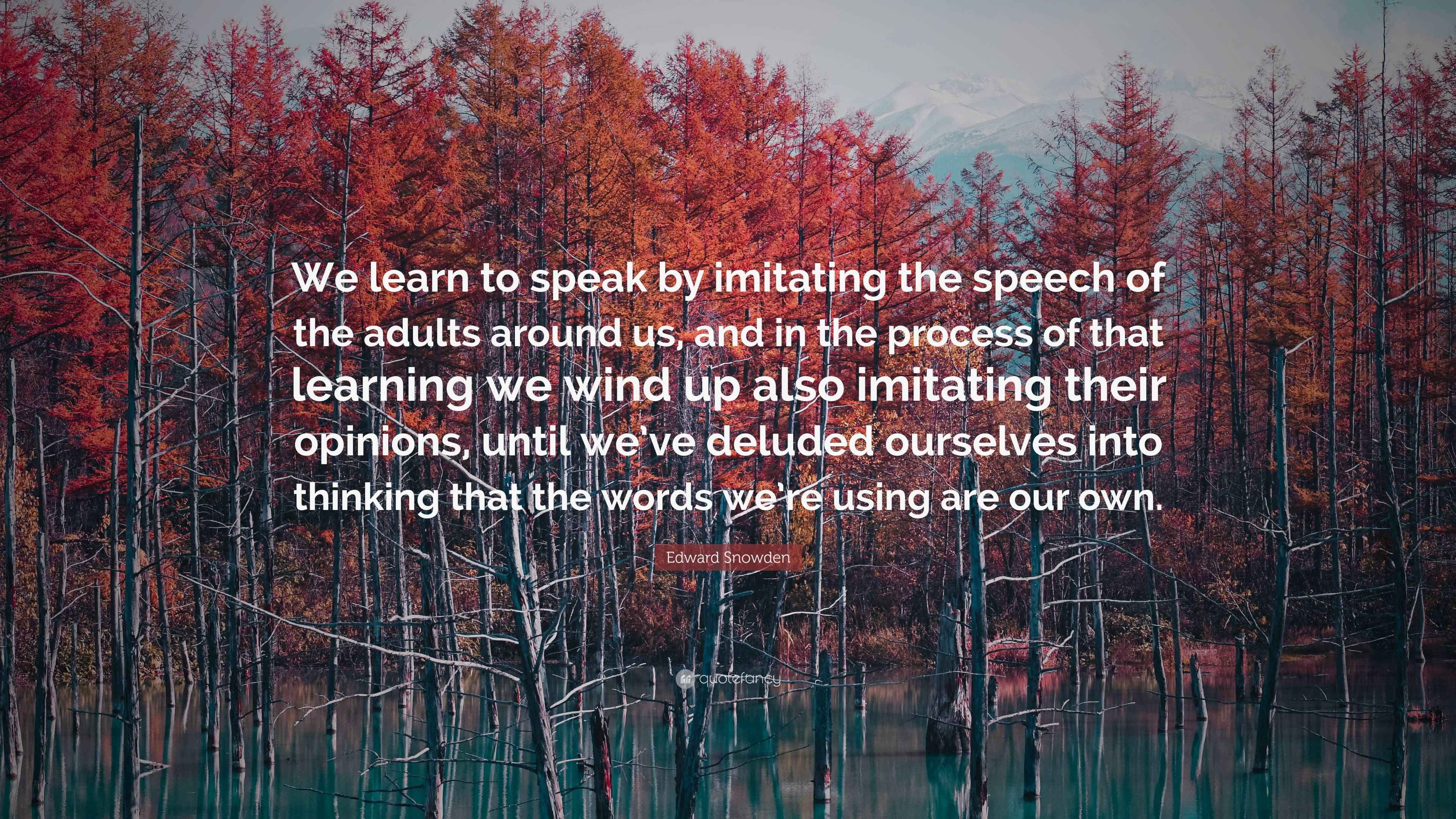 Edward Snowden Quote: “We learn to speak by imitating the speech of the ...