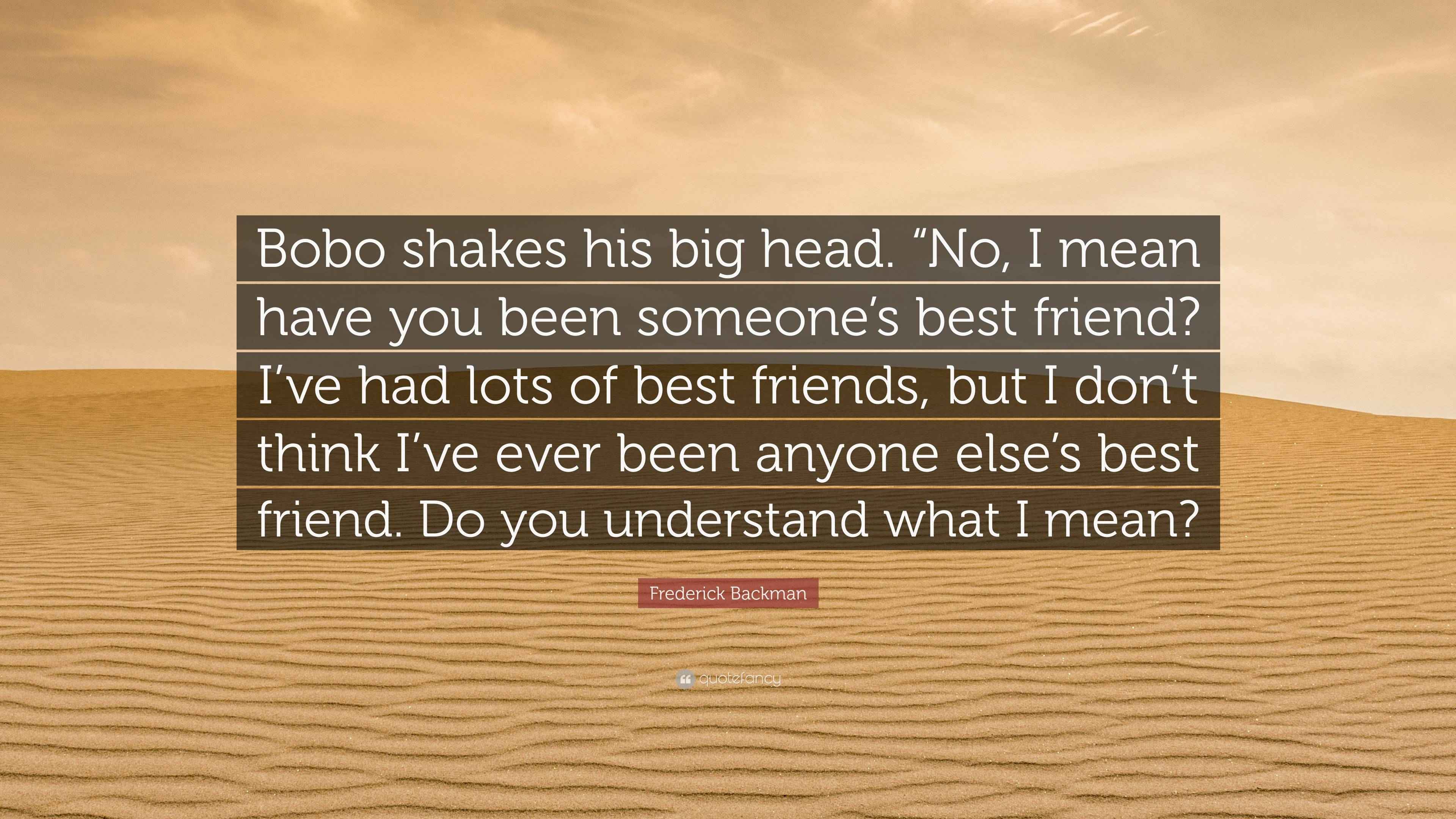 Frederick Backman Quote: “Bobo shakes his big head. “No, I mean have ...