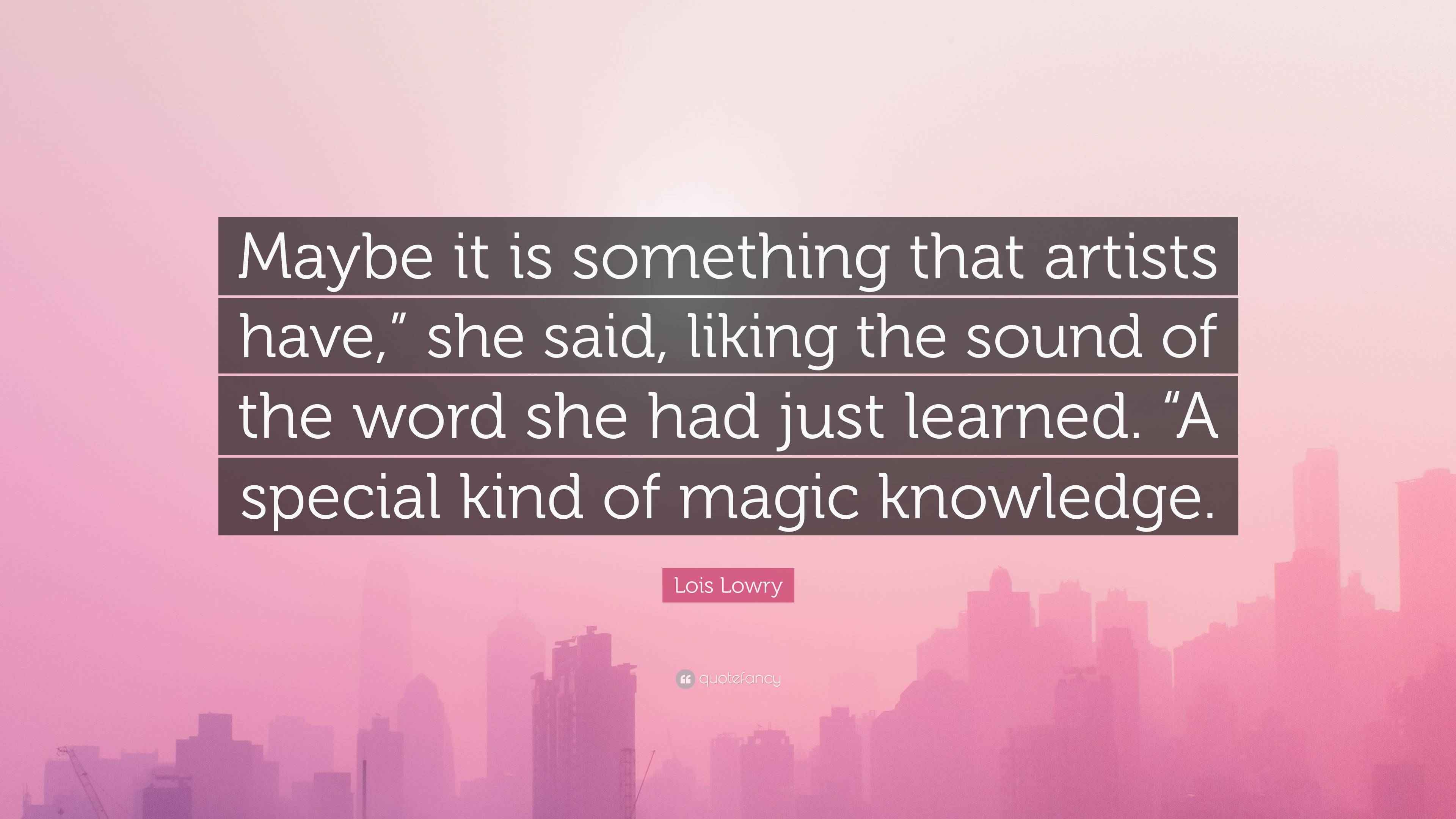 Lois Lowry Quote: “Maybe it is something that artists have,” she said ...