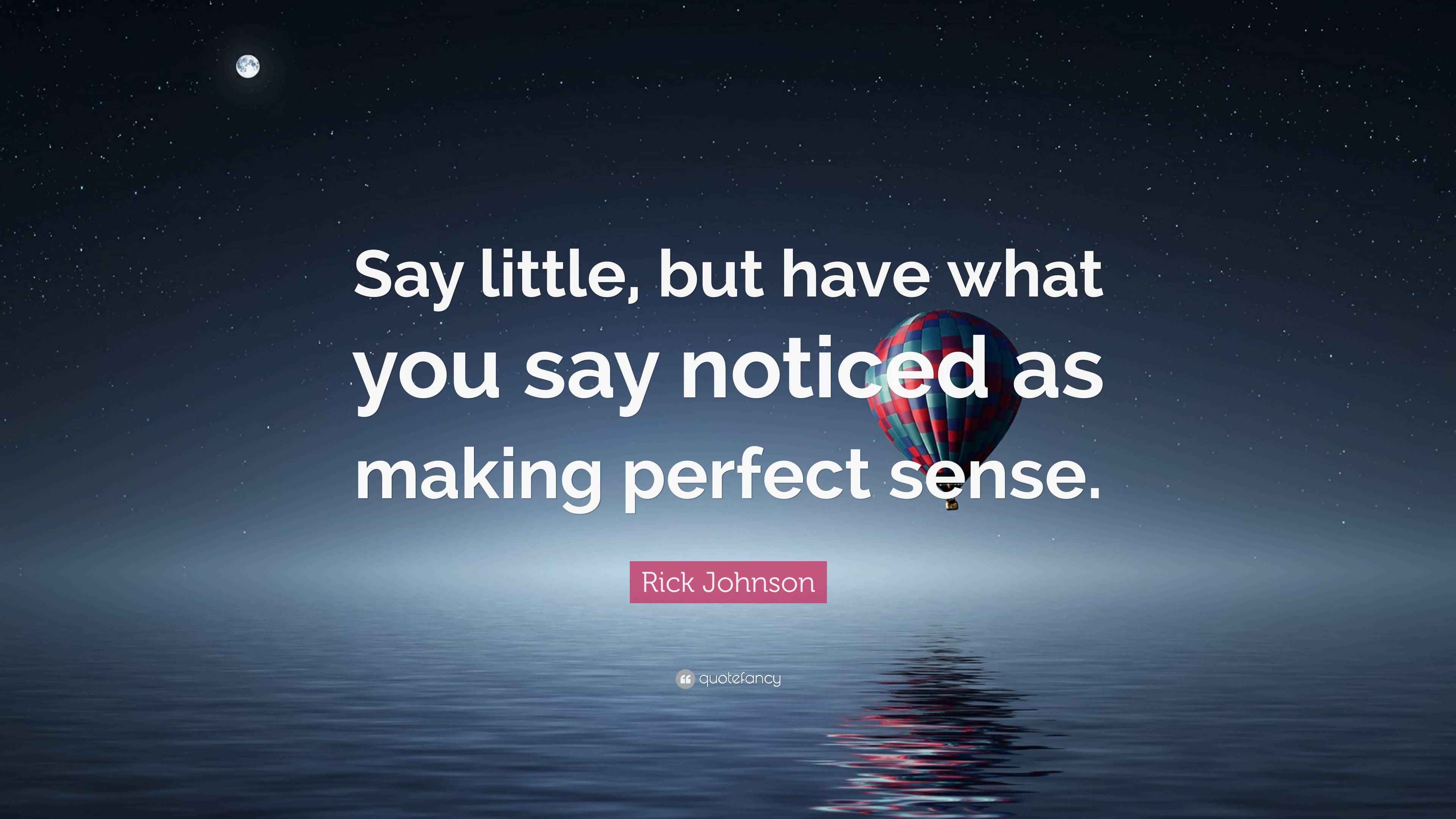 Rick Johnson Quote: “Say little, but have what you say noticed as ...