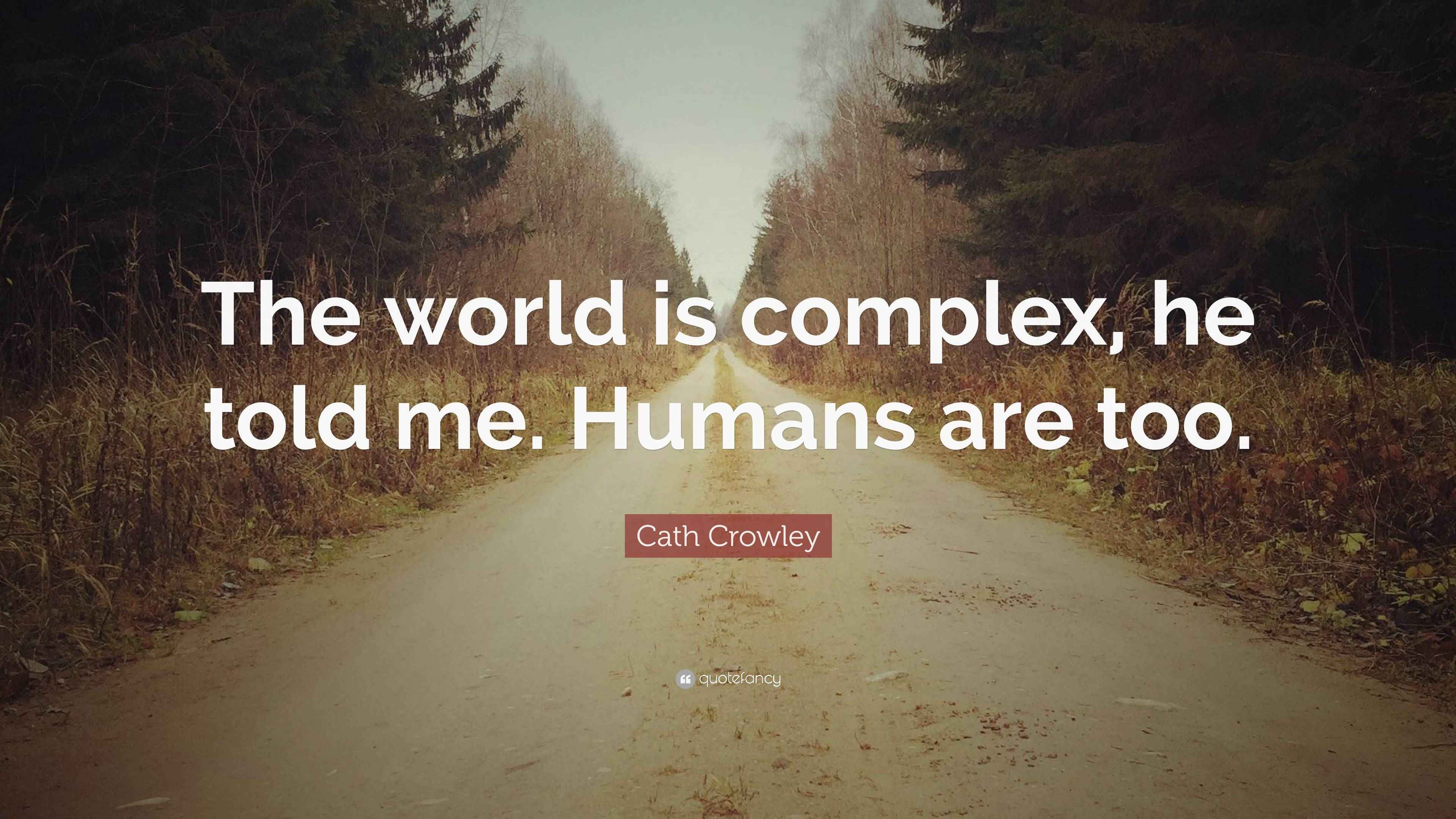 Cath Crowley Quote: “The world is complex, he told me. Humans are too.”