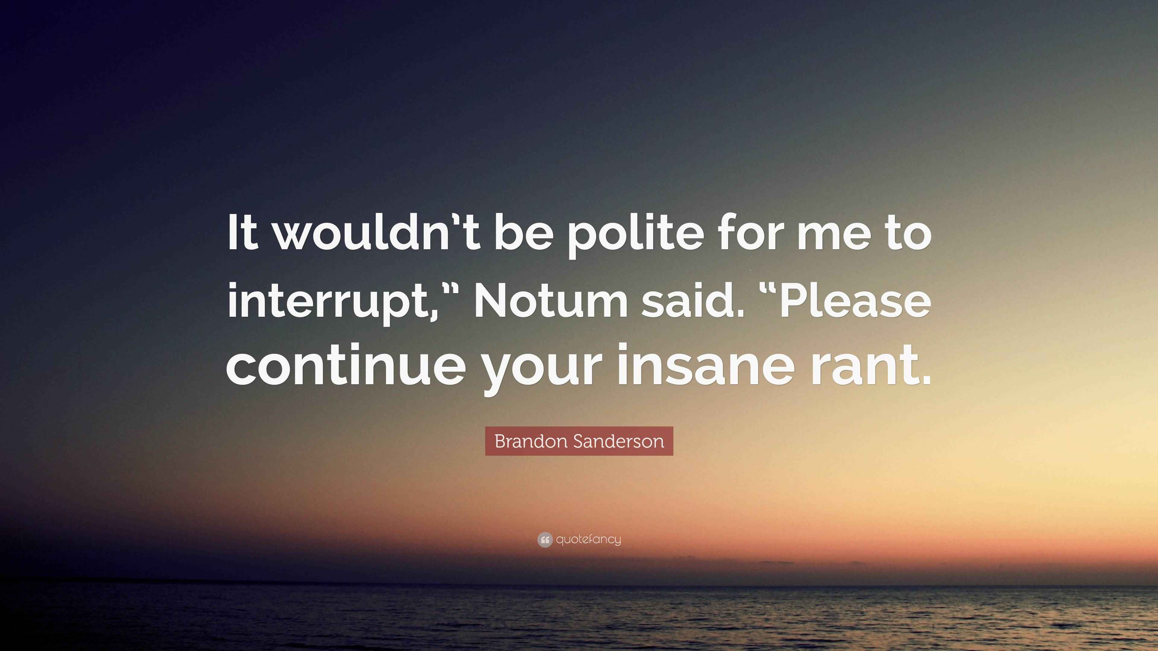 Brandon Sanderson Quote: “It wouldn’t be polite for me to interrupt ...