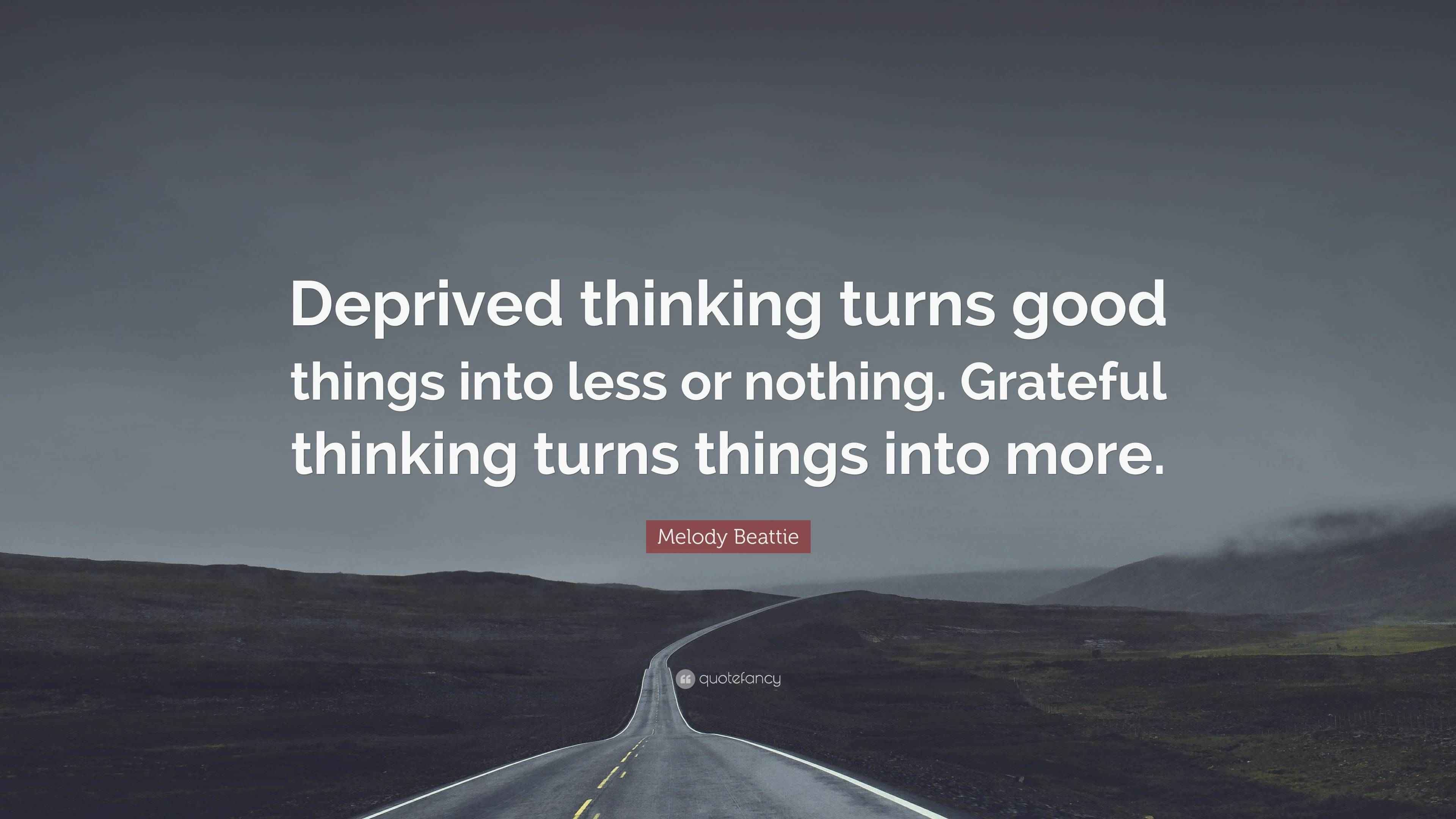 Melody Beattie Quote: “Deprived thinking turns good things into less or ...