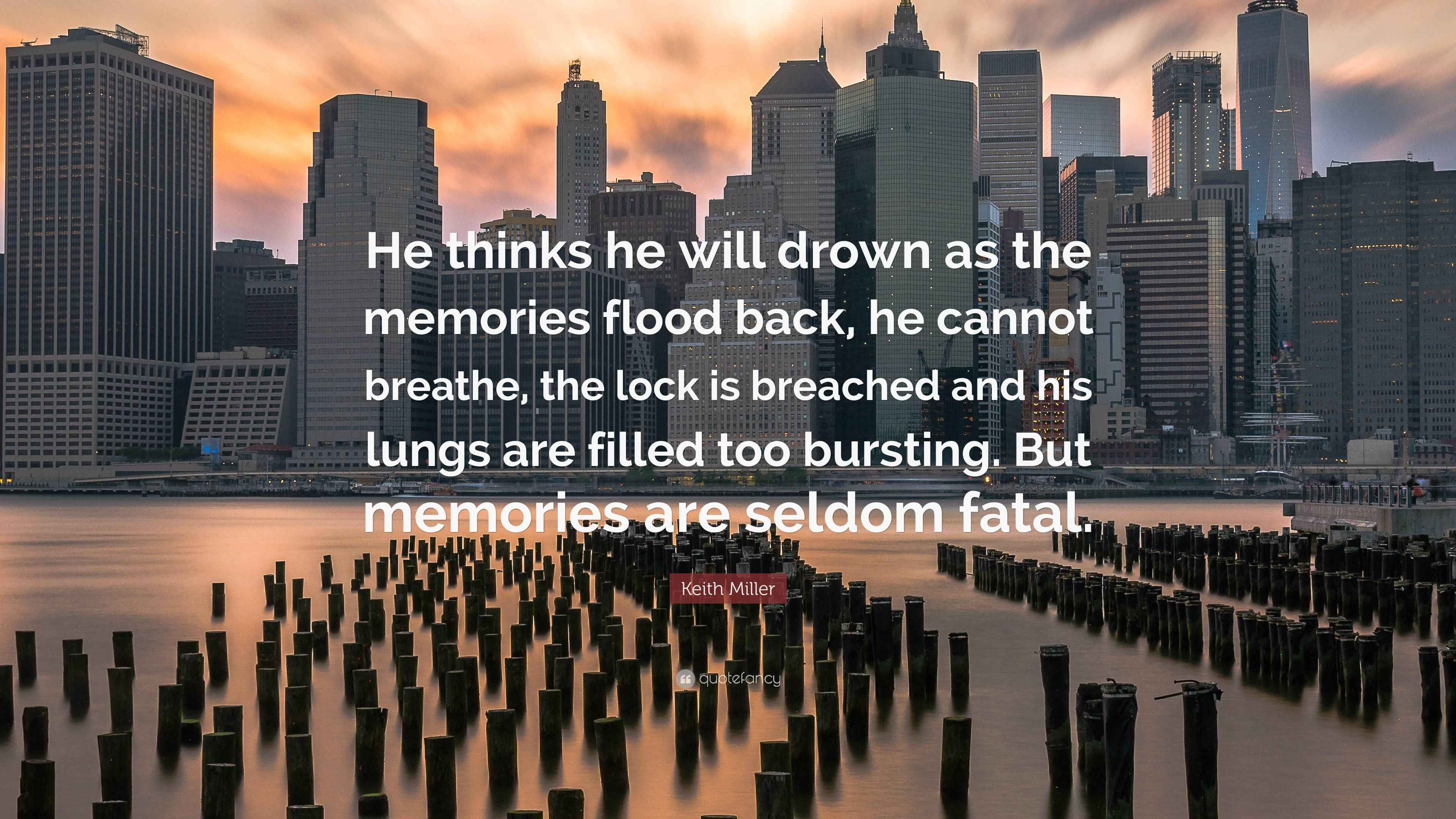 Keith Miller Quote: “He thinks he will drown as the memories flood back ...