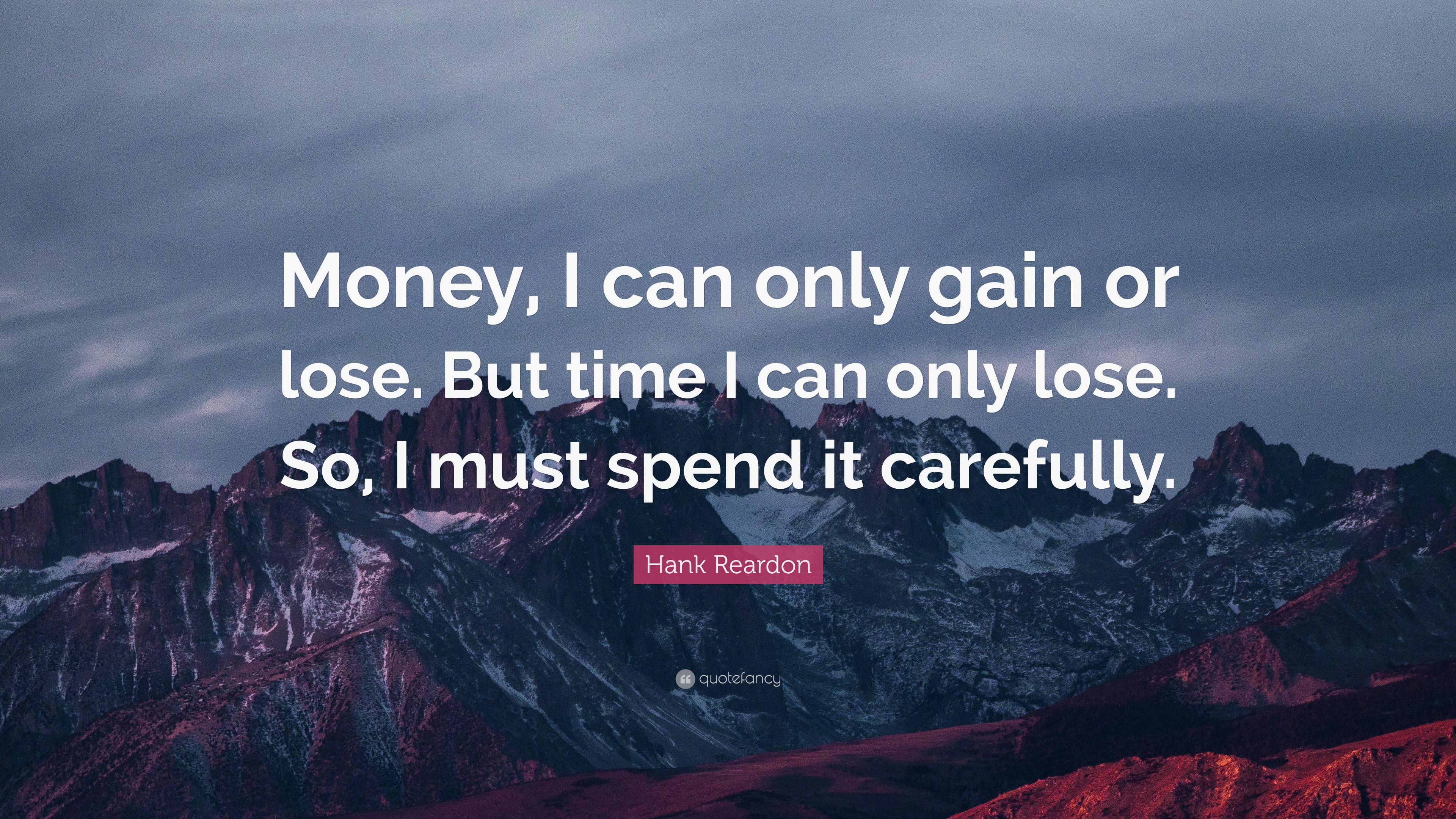 Hank Reardon Quote: “Money, I can only gain or lose. But time I can ...