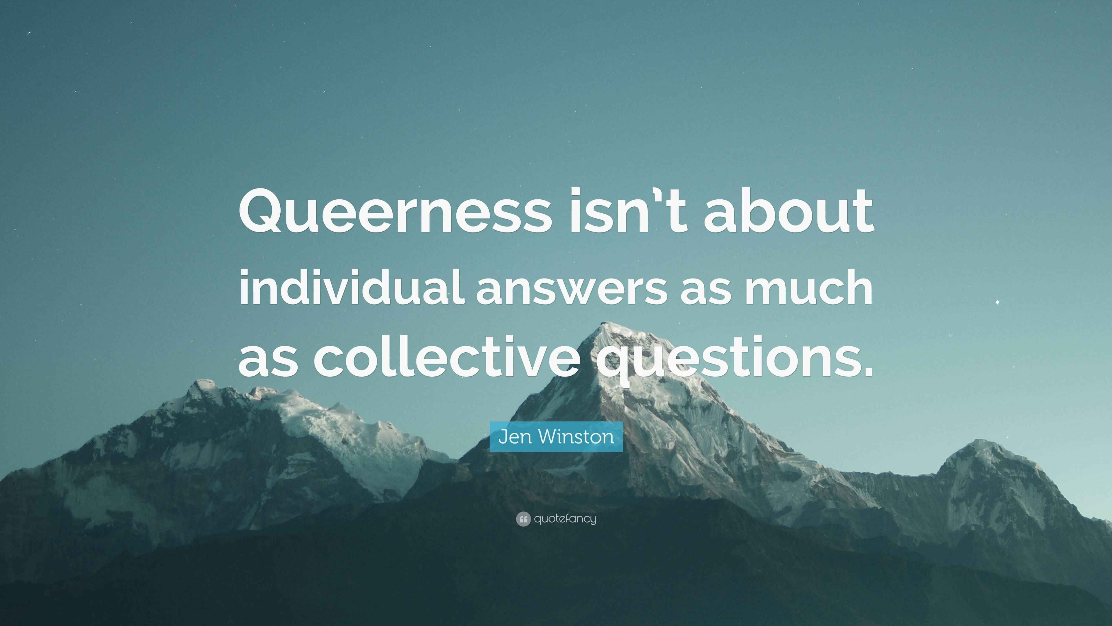Jen Winston Quote: “Queerness isn’t about individual answers as much as ...