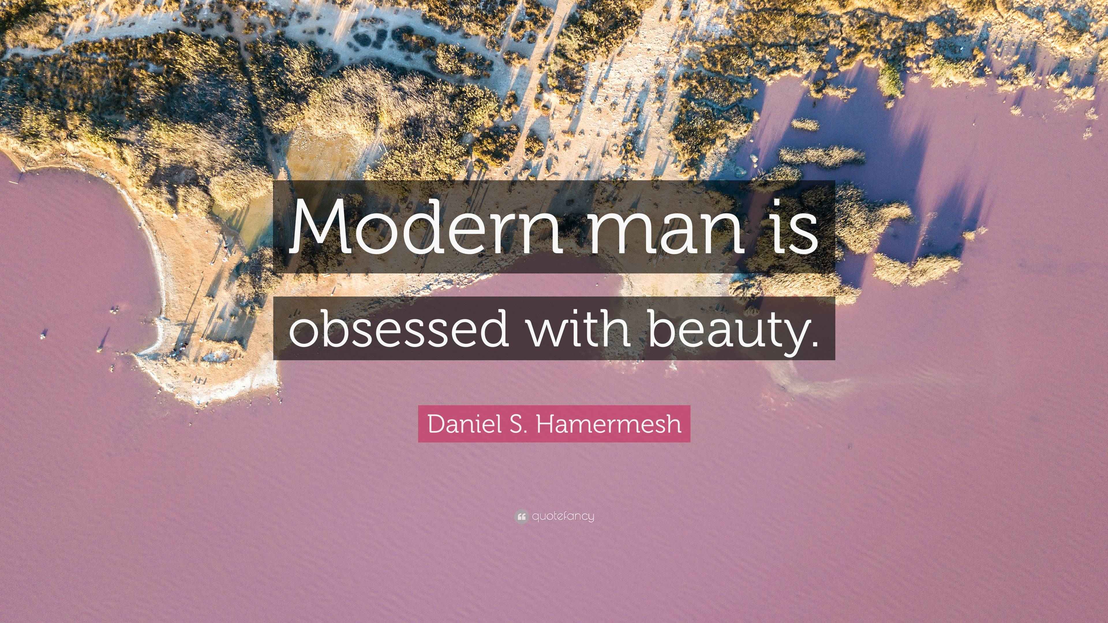 Daniel S. Hamermesh Quote: “Modern man is obsessed with beauty.”
