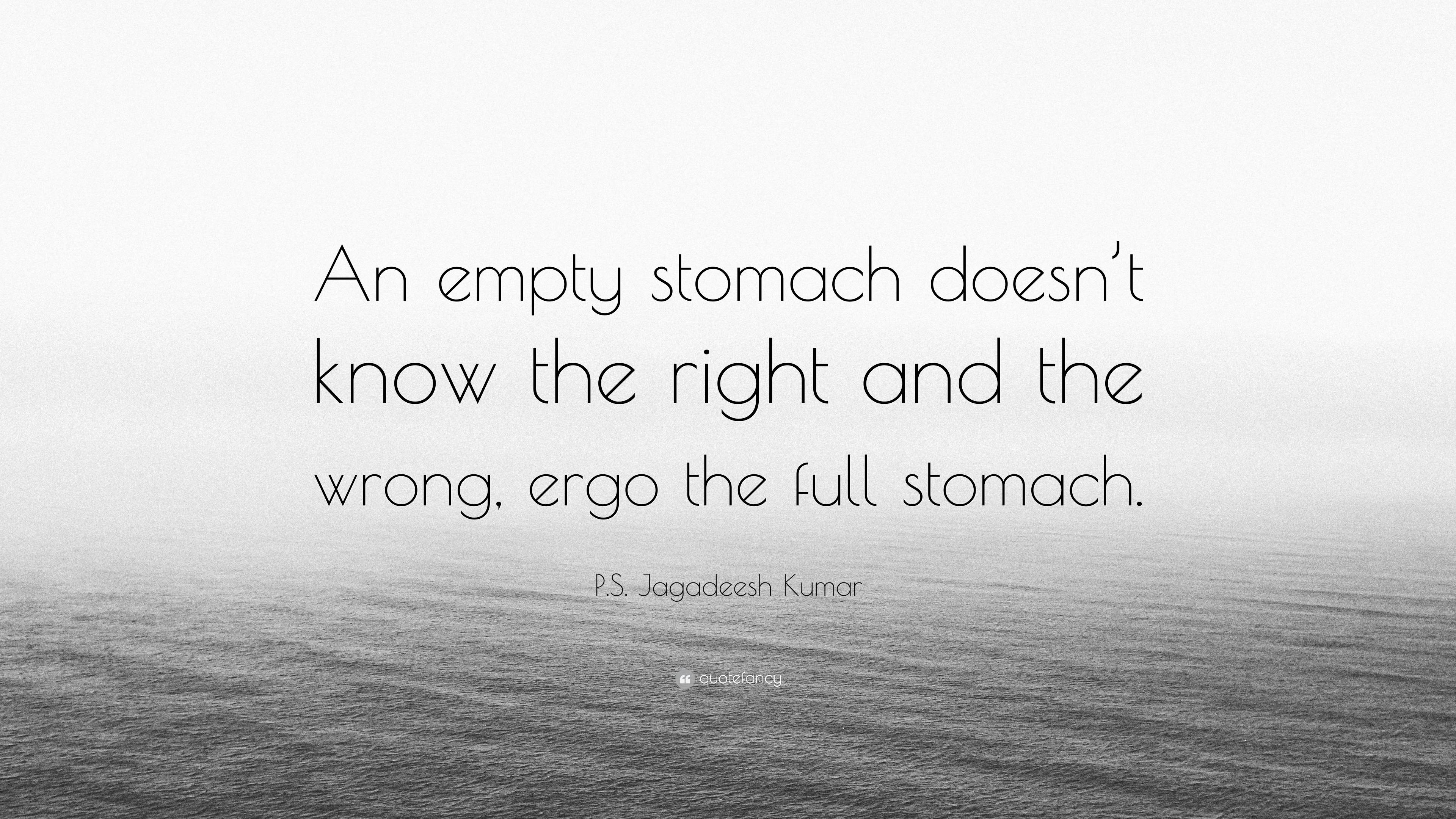 P.S. Jagadeesh Kumar Quote: “An empty stomach doesn’t know the right ...