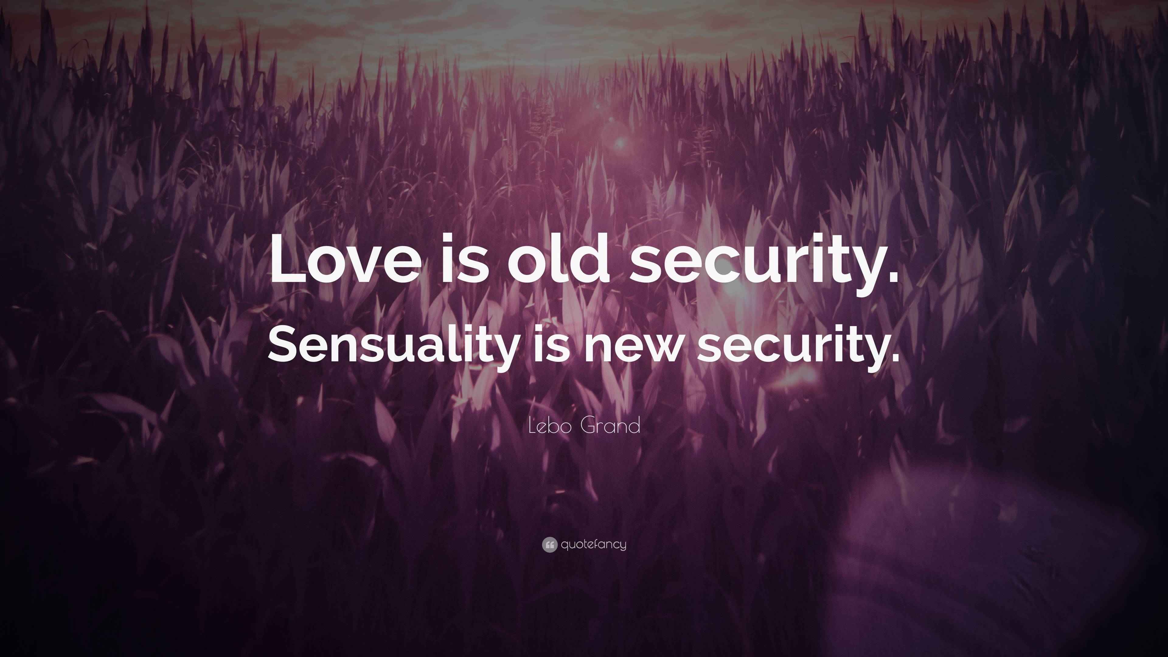 Lebo Grand Quote: “Love is old security. Sensuality is new security.”