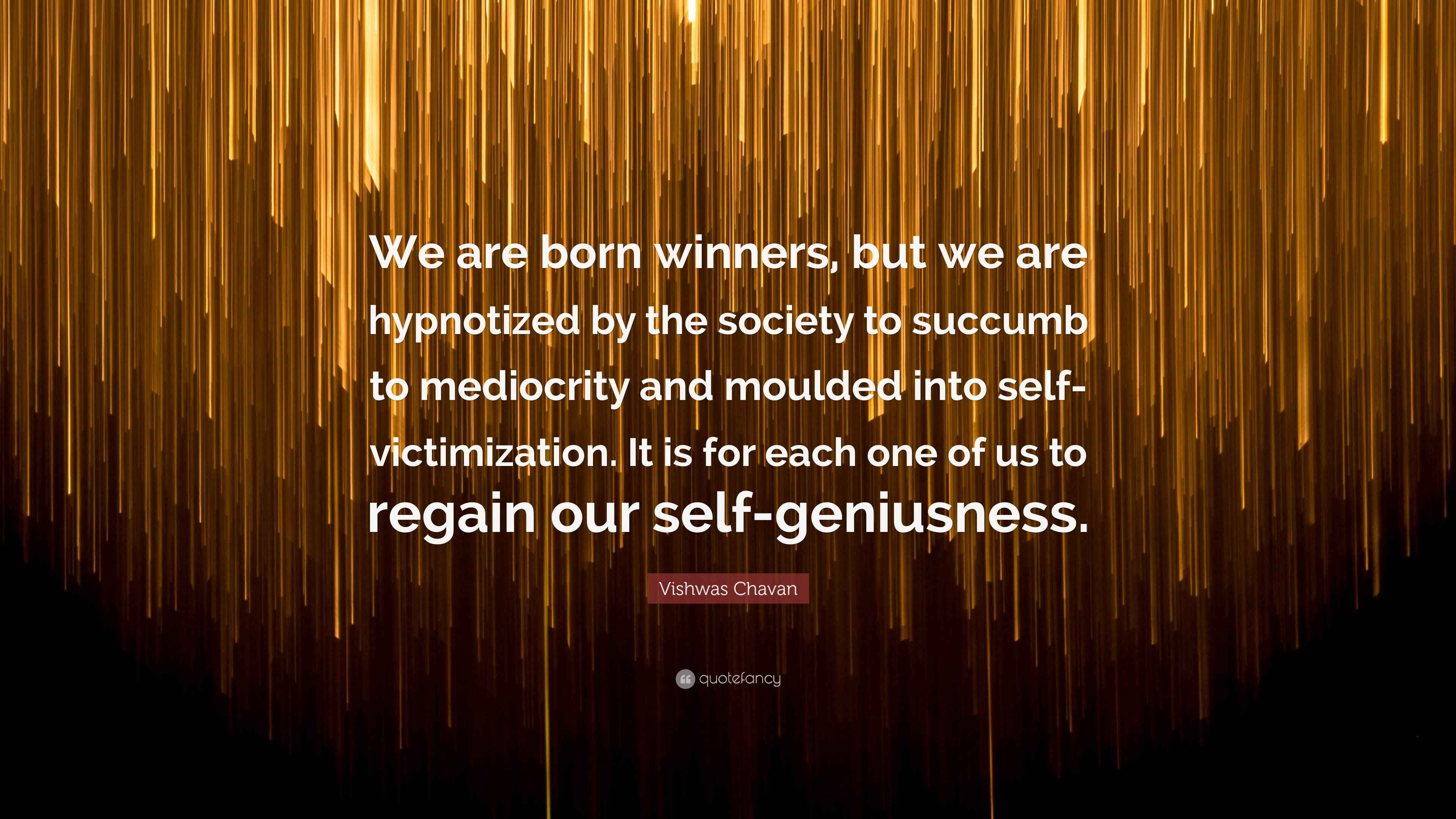 Vishwas Chavan Quote: “We are born winners, but we are hypnotized by ...