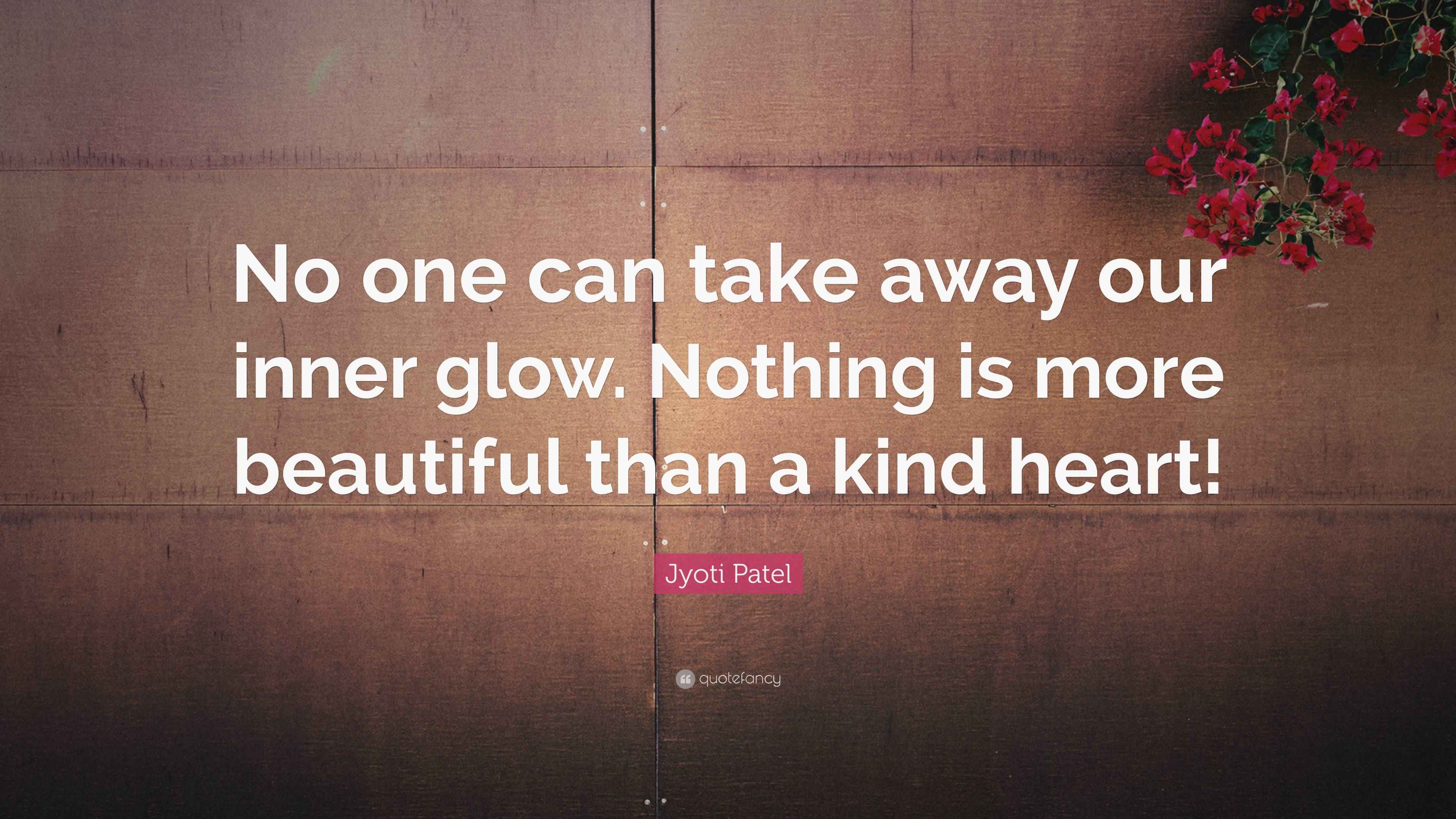 Jyoti Patel Quote: “No one can take away our inner glow. Nothing is ...
