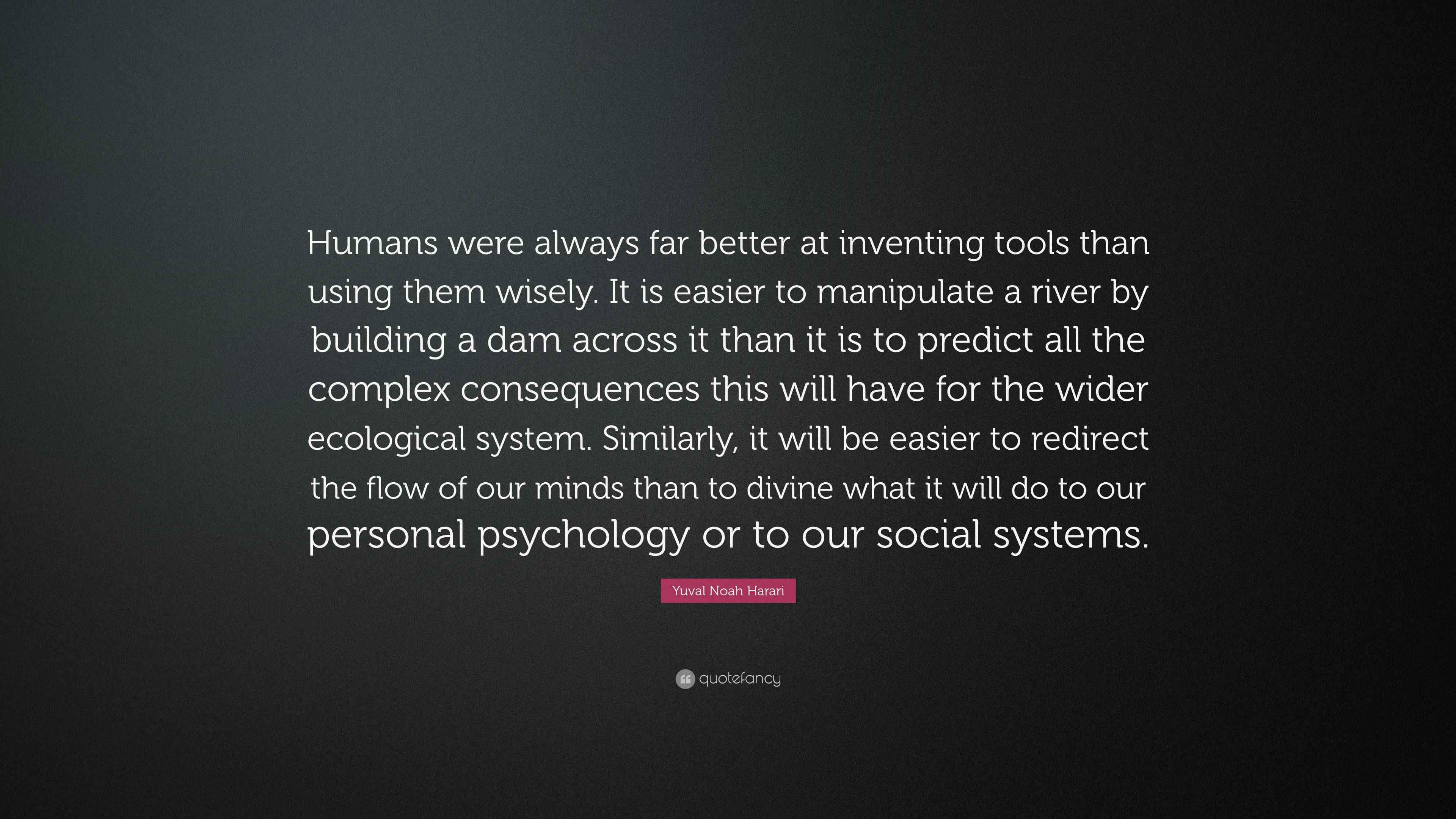Yuval Noah Harari Quote: “Humans were always far better at inventing ...