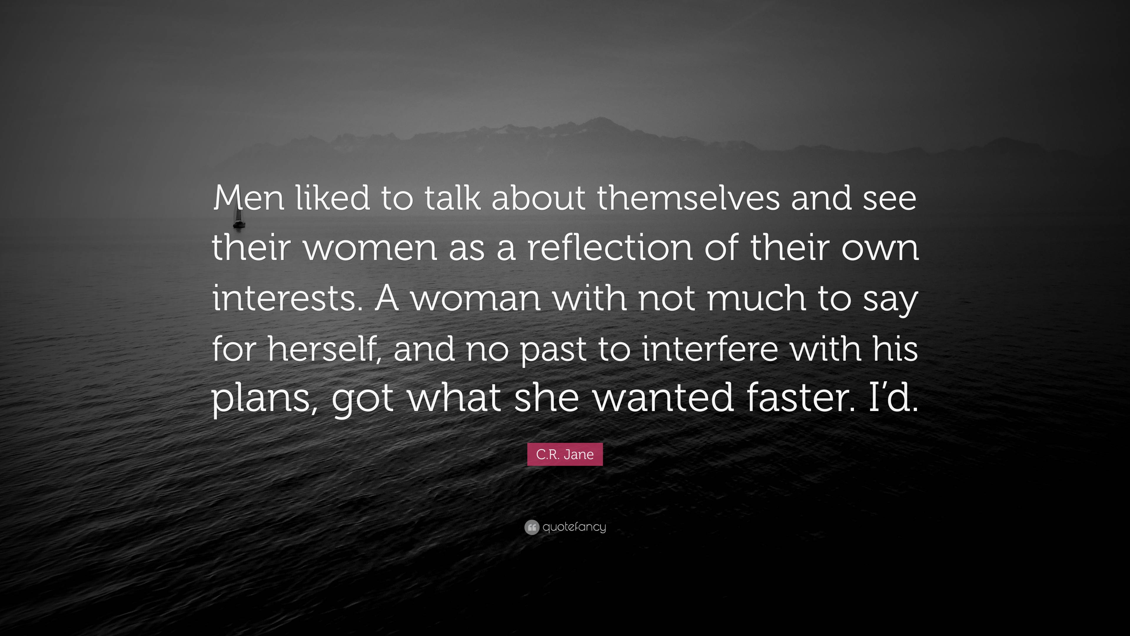 C.R. Jane Quote: “Men liked to talk about themselves and see their ...