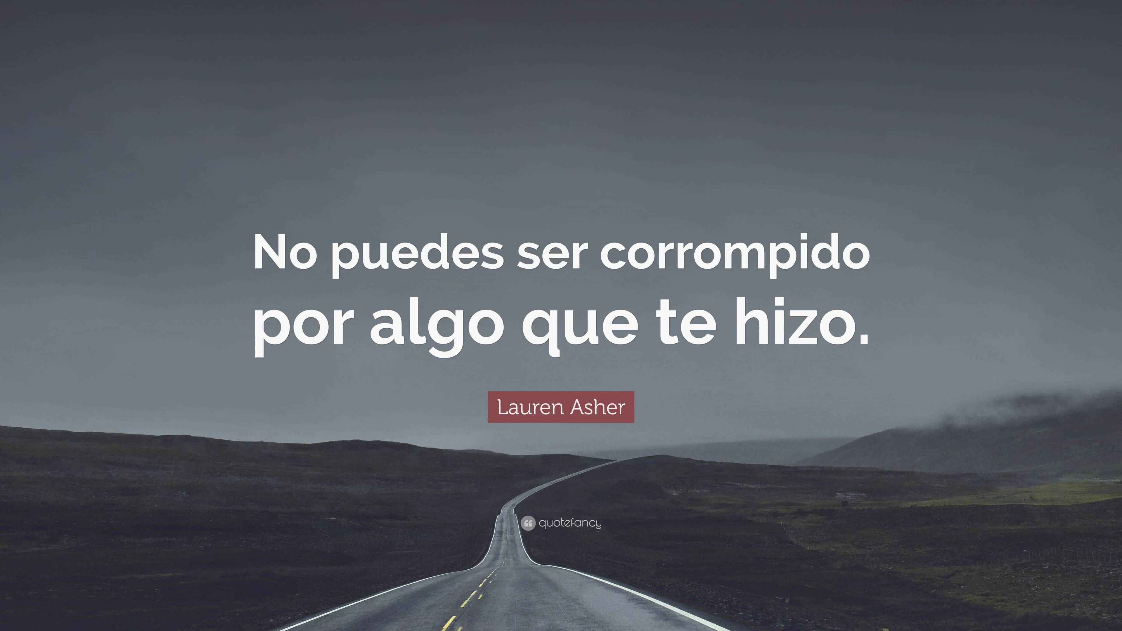 “No puedes ser corrompido por algo que te hizo.” — Lauren Asher